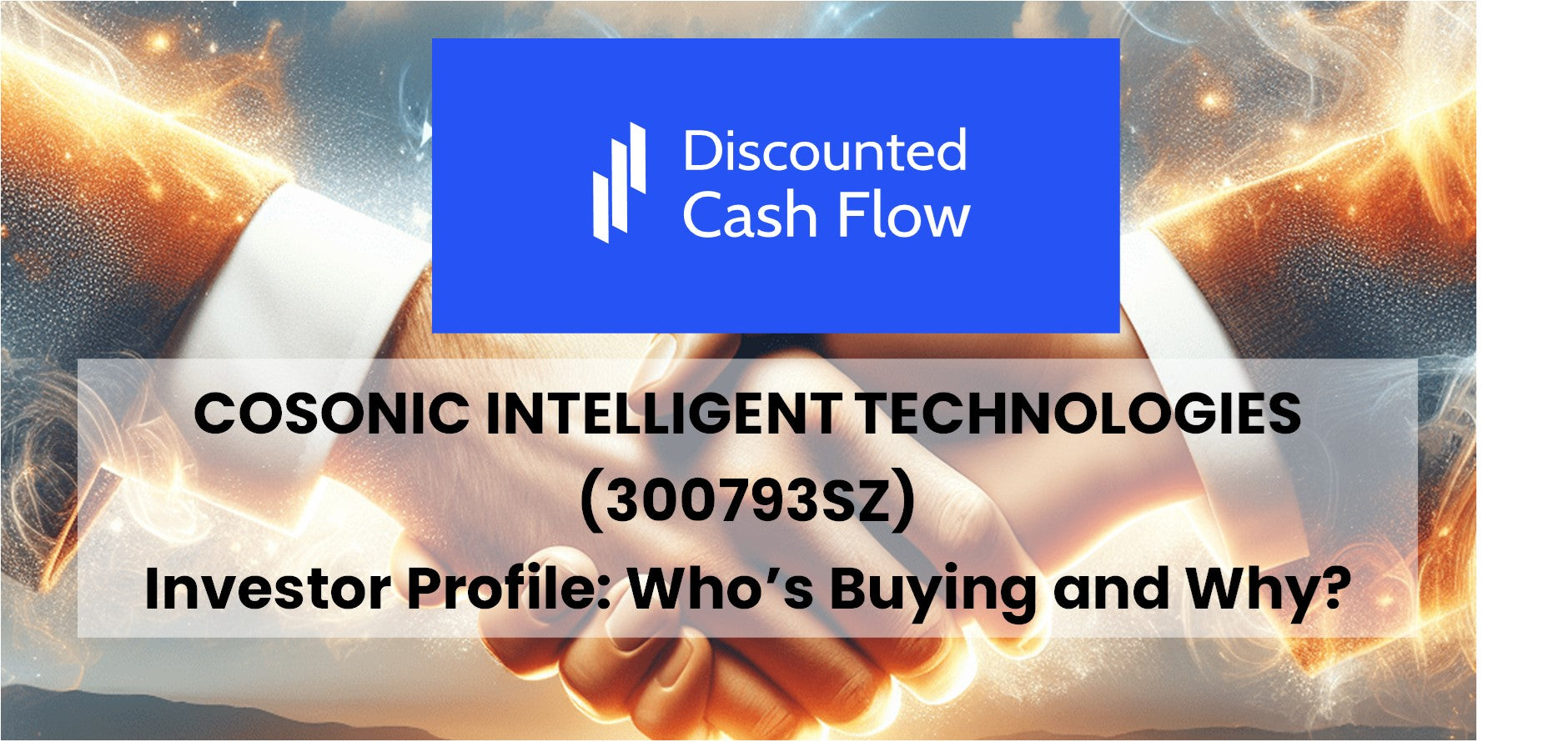 Exploring Cosonic Intelligent Technologies (300793SZ): Who’s Buying and Why? – DCFmodeling.com