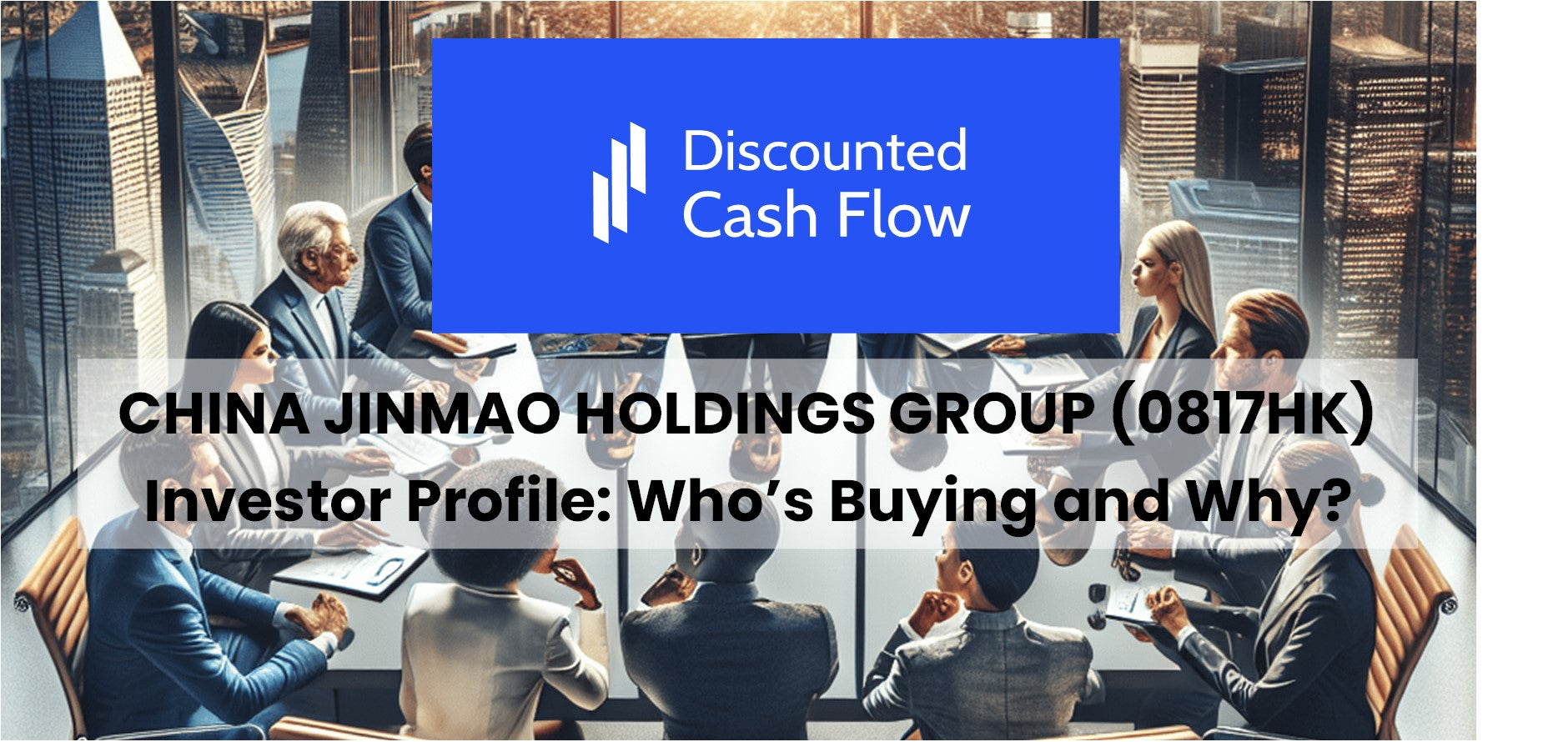Exploring China Jinmao Holdings Group (0817HK): Who’s Buying and Why? – DCFmodeling.com