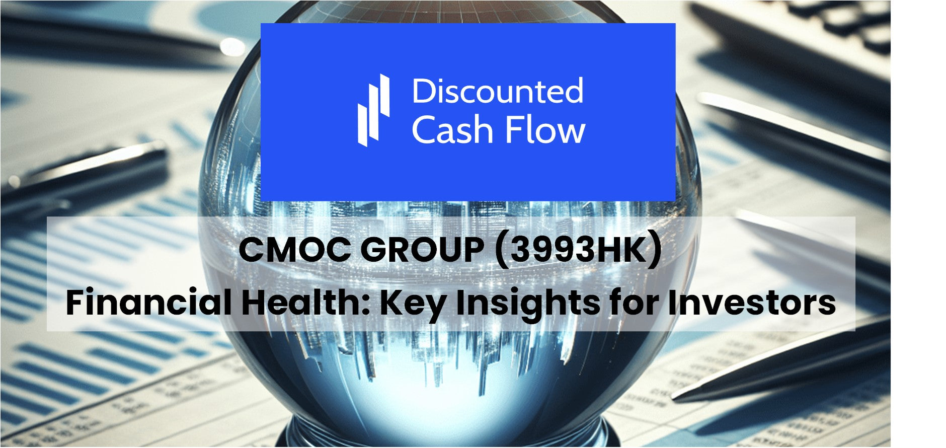Breaking Down CMOC Group (3993HK) Financial Health: Key Insights for Investors – DCFmodeling.com