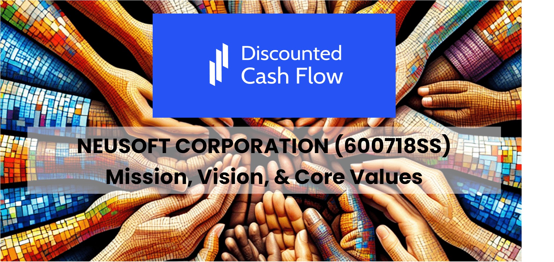 Mission Statement, Vision, & Core Values (2025) of Neusoft Corporation (600718SS) – DCFmodeling.com
