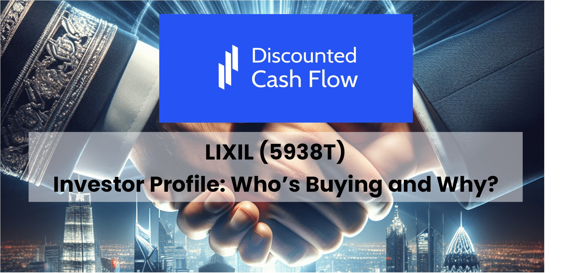 Exploring LIXIL (5938T): Who’s Buying and Why? – DCFmodeling.com