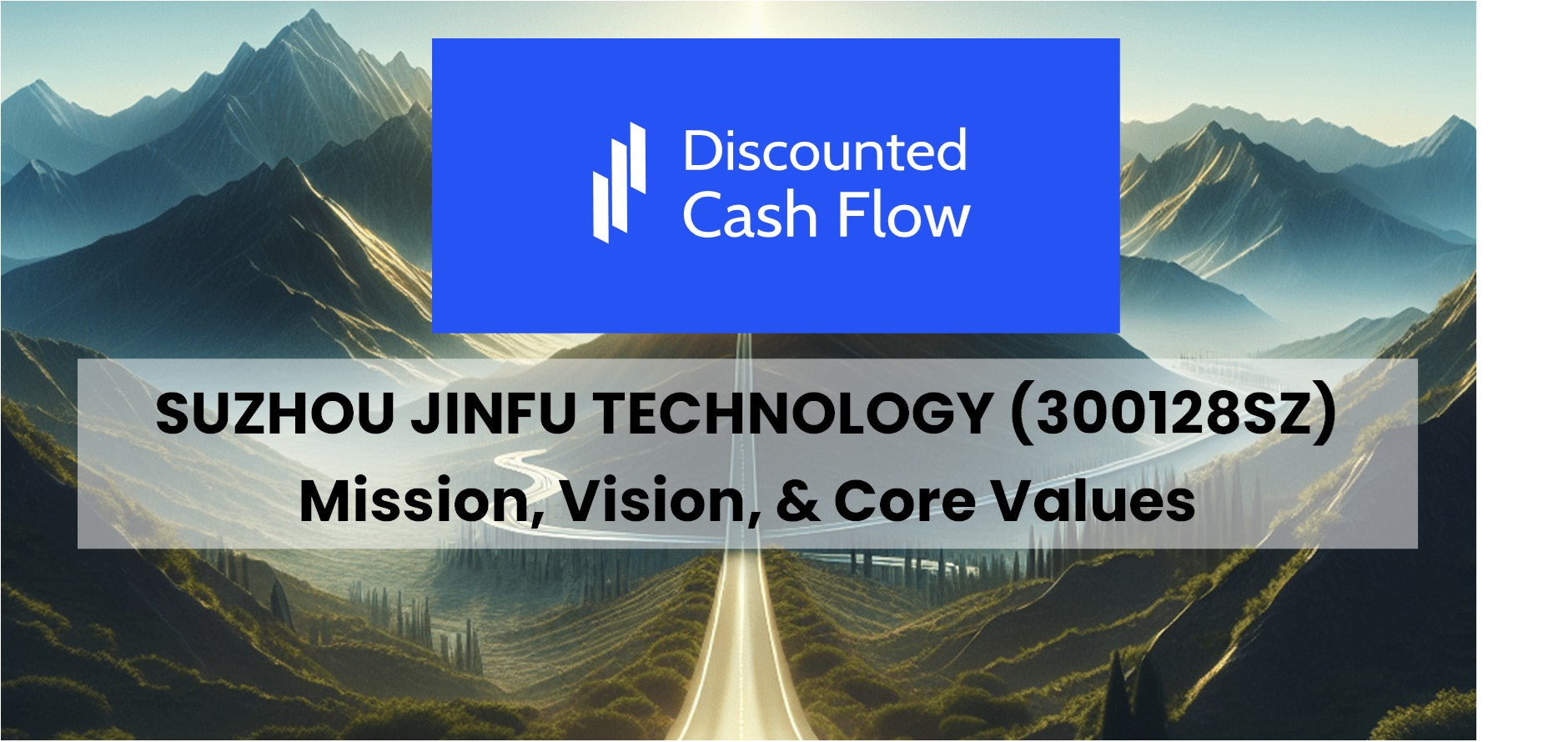 Mission Statement, Vision, & Core Values (2025) of Suzhou Jinfu Technology (300128SZ) – DCF ...