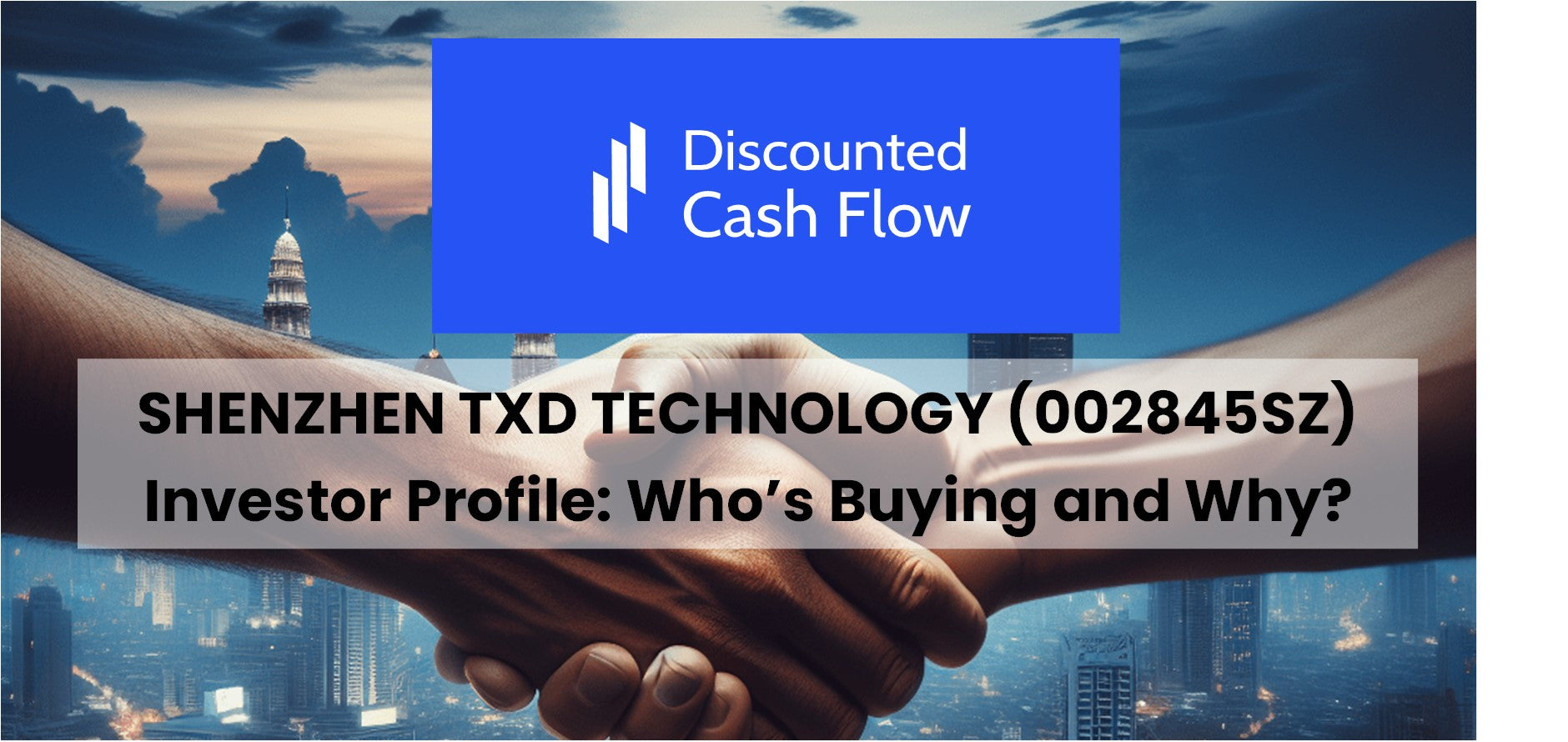 Exploring Shenzhen TXD Technology (002845SZ): Who’s Buying and Why? – DCFmodeling.com
