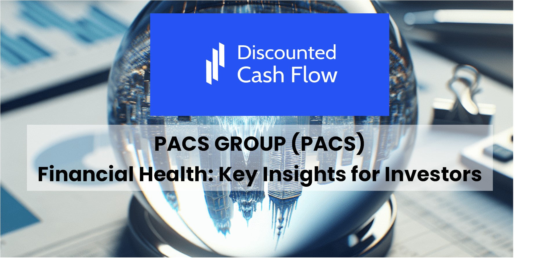Breaking Down PACS Group (PACS) Financial Health: Key Insights for Investors – DCFmodeling.com
