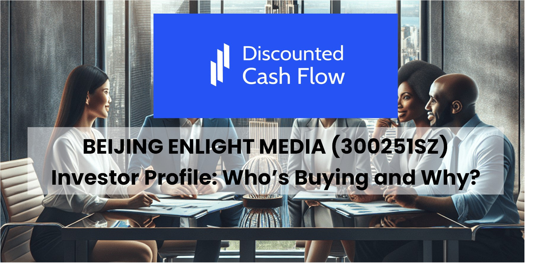 Exploring Beijing Enlight Media (300251SZ): Who’s Buying and Why? – DCFmodeling.com