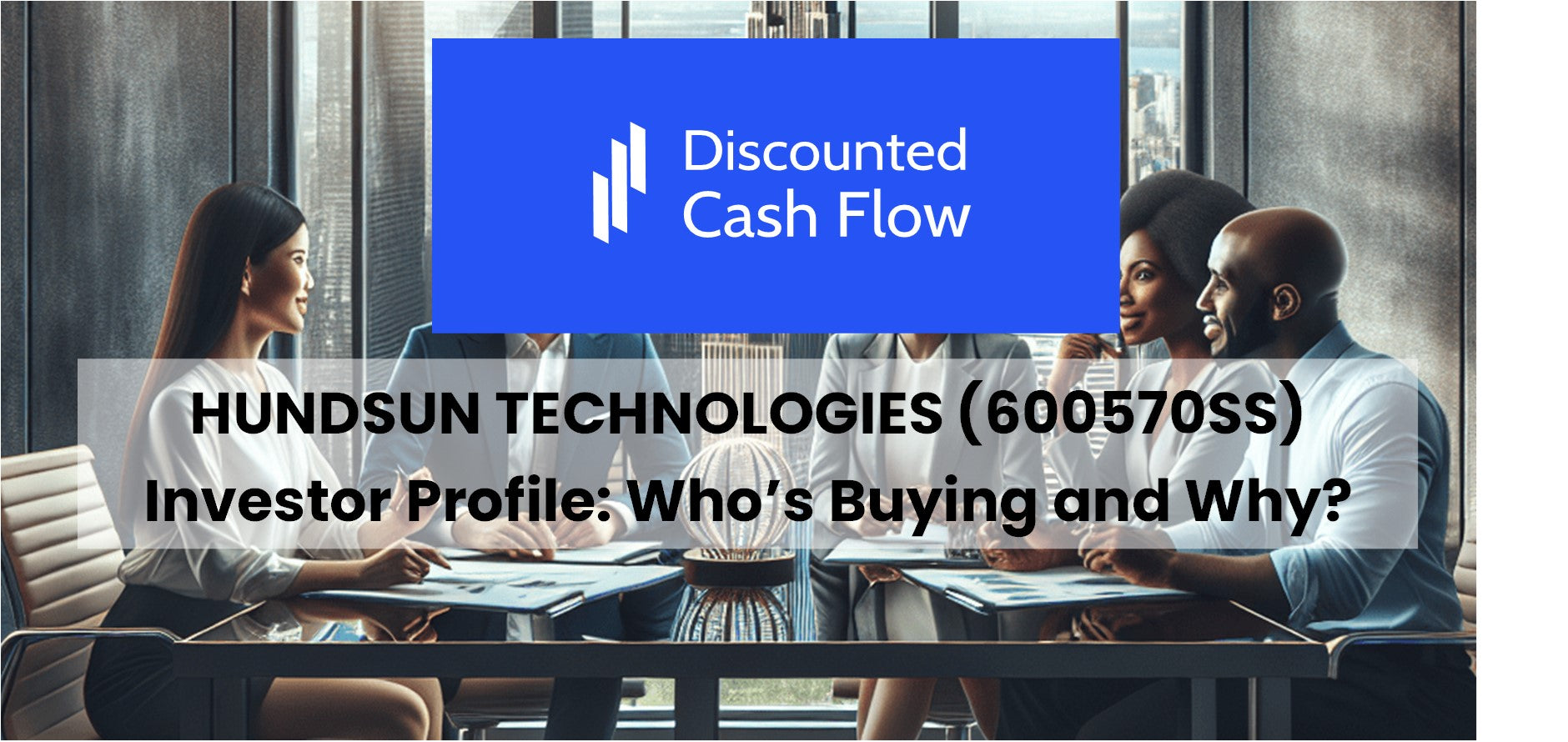 Exploring Hundsun Technologies (600570SS): Who’s Buying and Why? – DCFmodeling.com