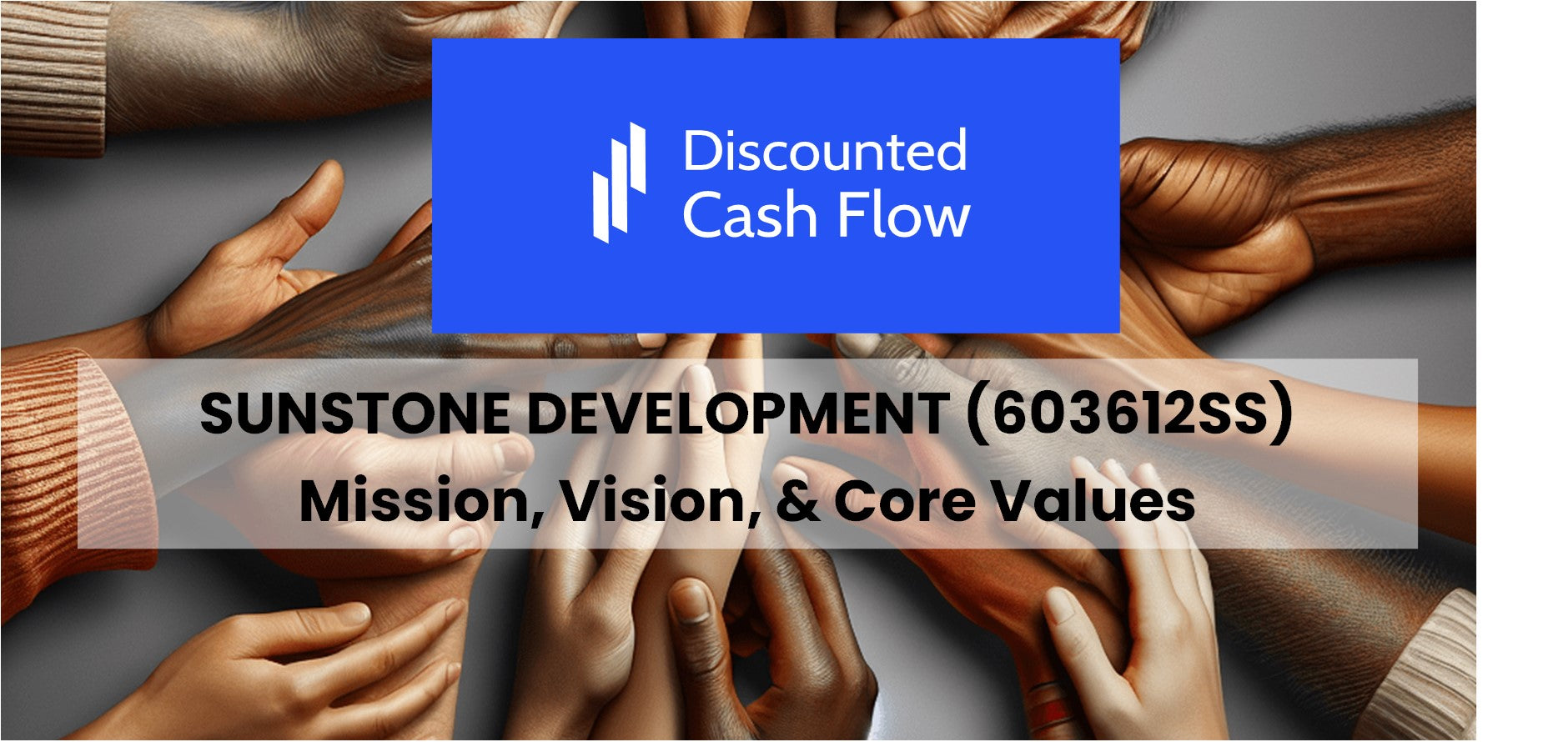 Mission Statement, Vision, & Core Values (2025) of Sunstone Development (603612SS) – DCFmodeling.com