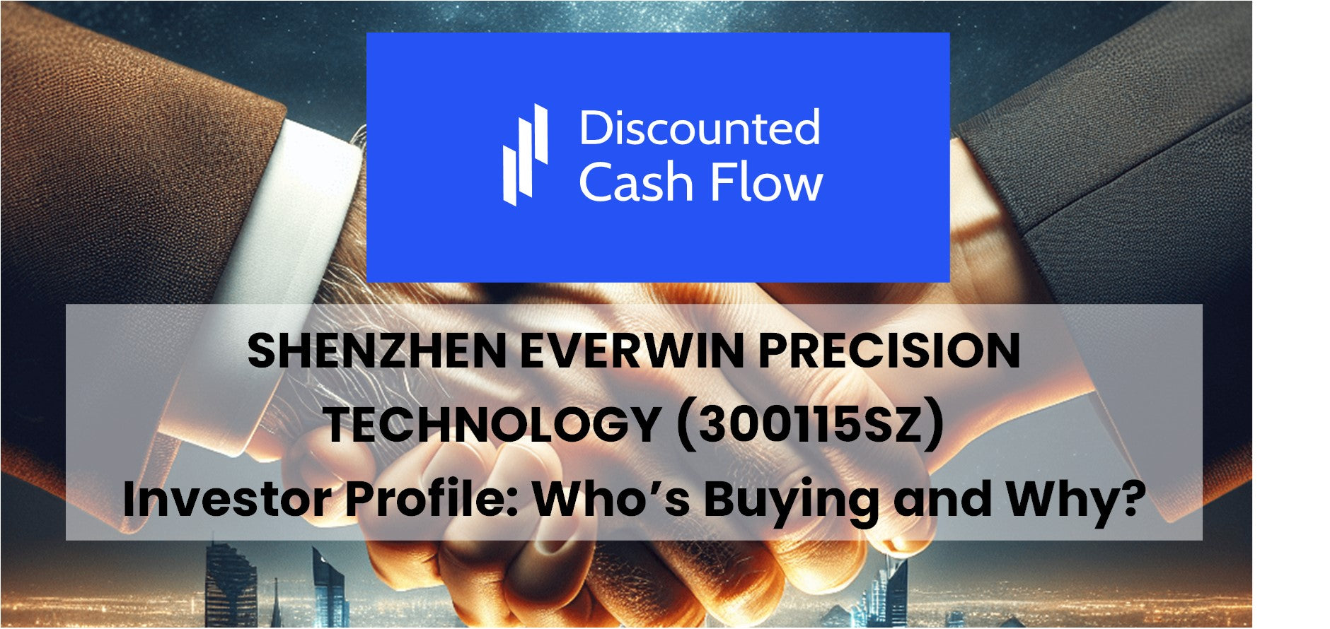 Exploring Shenzhen Everwin Precision Technology (300115SZ): Who’s Buying and Why? – DCFmodeling.com