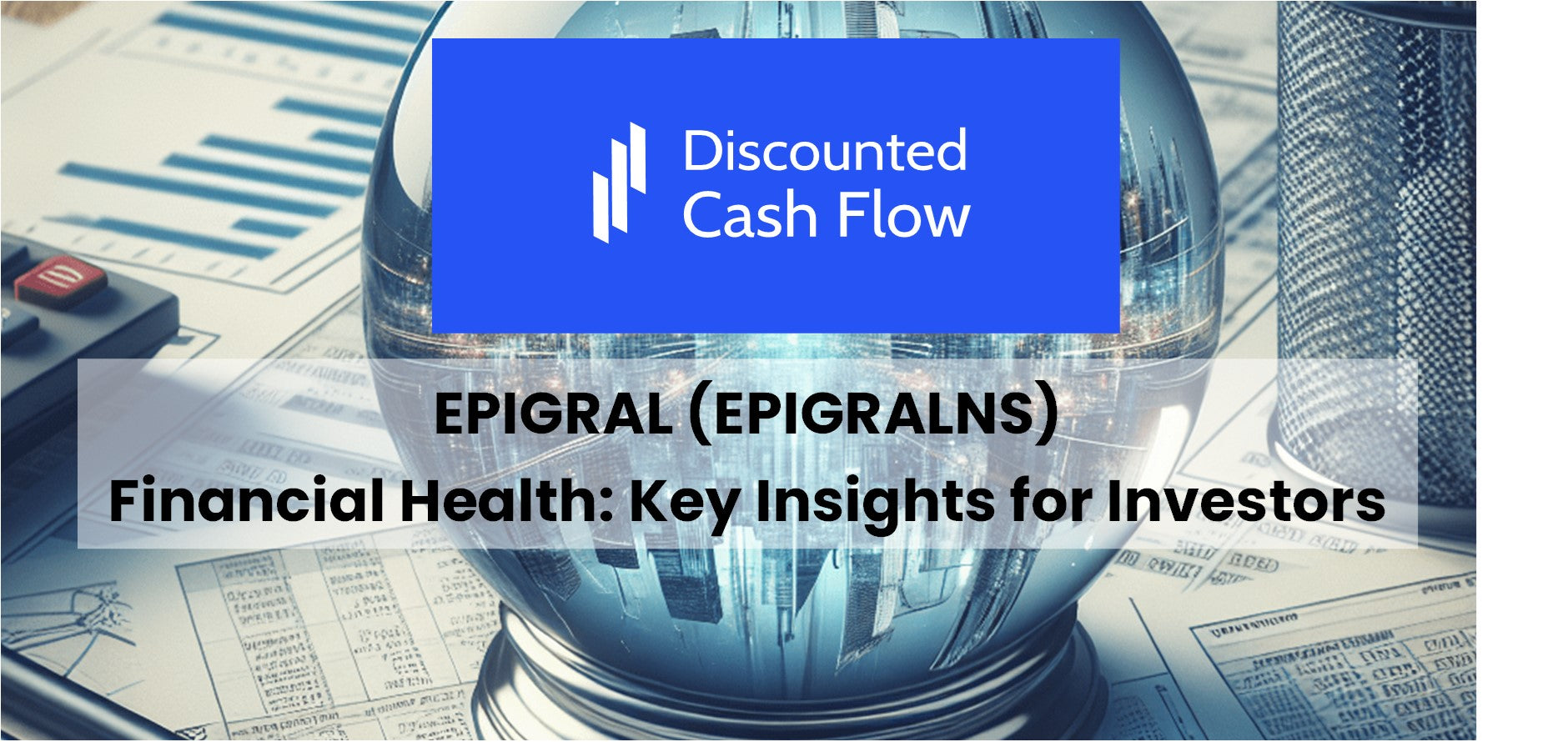 Breaking Down Epigral (EPIGRALNS) Financial Health: Key Insights for Investors – DCFmodeling.com
