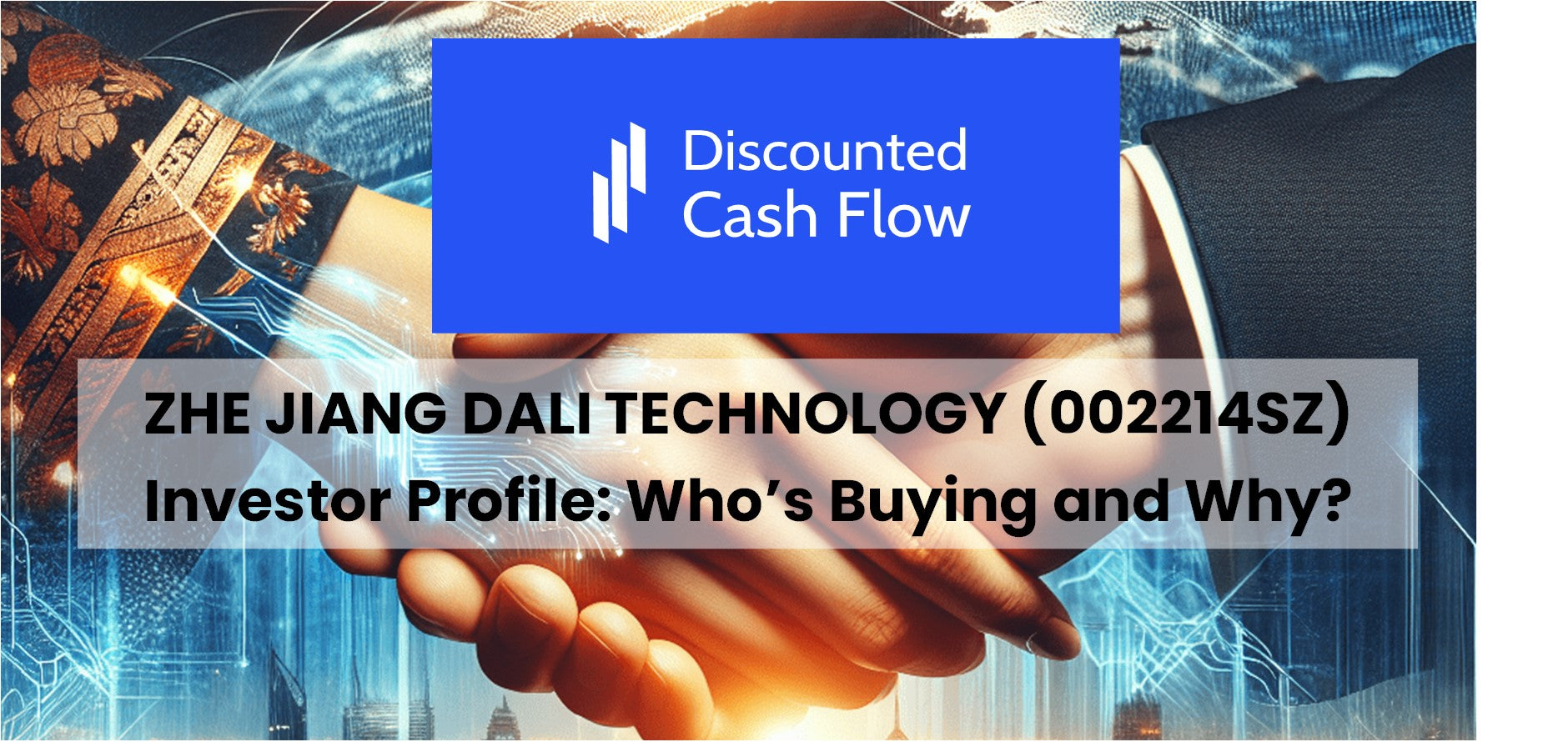 Exploring Zhe Jiang Dali Technology (002214SZ): Who’s Buying and Why? – DCFmodeling.com
