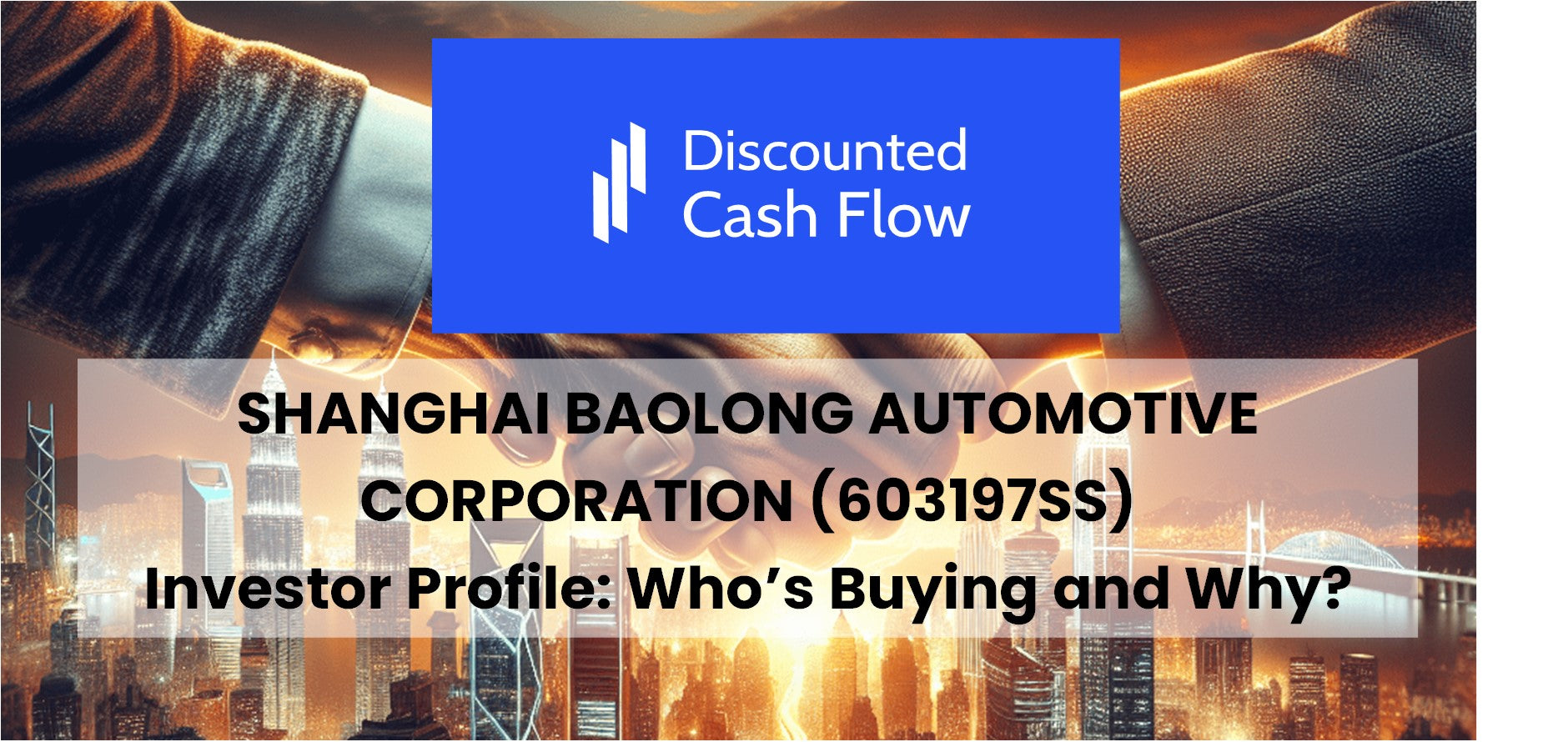 Exploring Shanghai Baolong Automotive Corporation (603197SS): Who’s Buying and Why ...