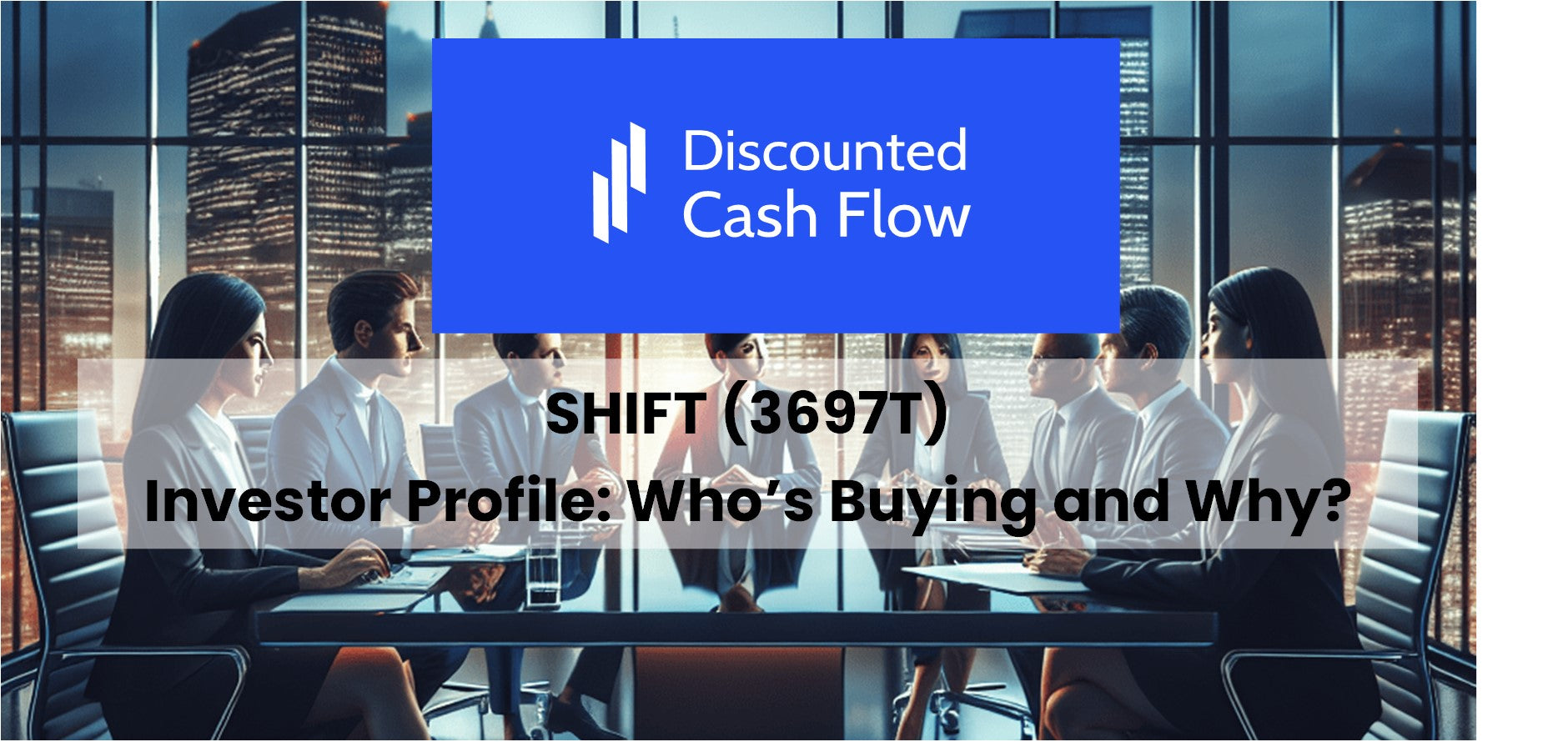 Exploring SHIFT (3697T): Who’s Buying and Why? – DCFmodeling.com