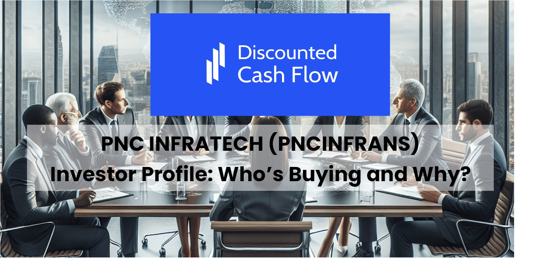 Exploring PNC Infratech (PNCINFRANS): Who’s Buying and Why? – DCFmodeling.com