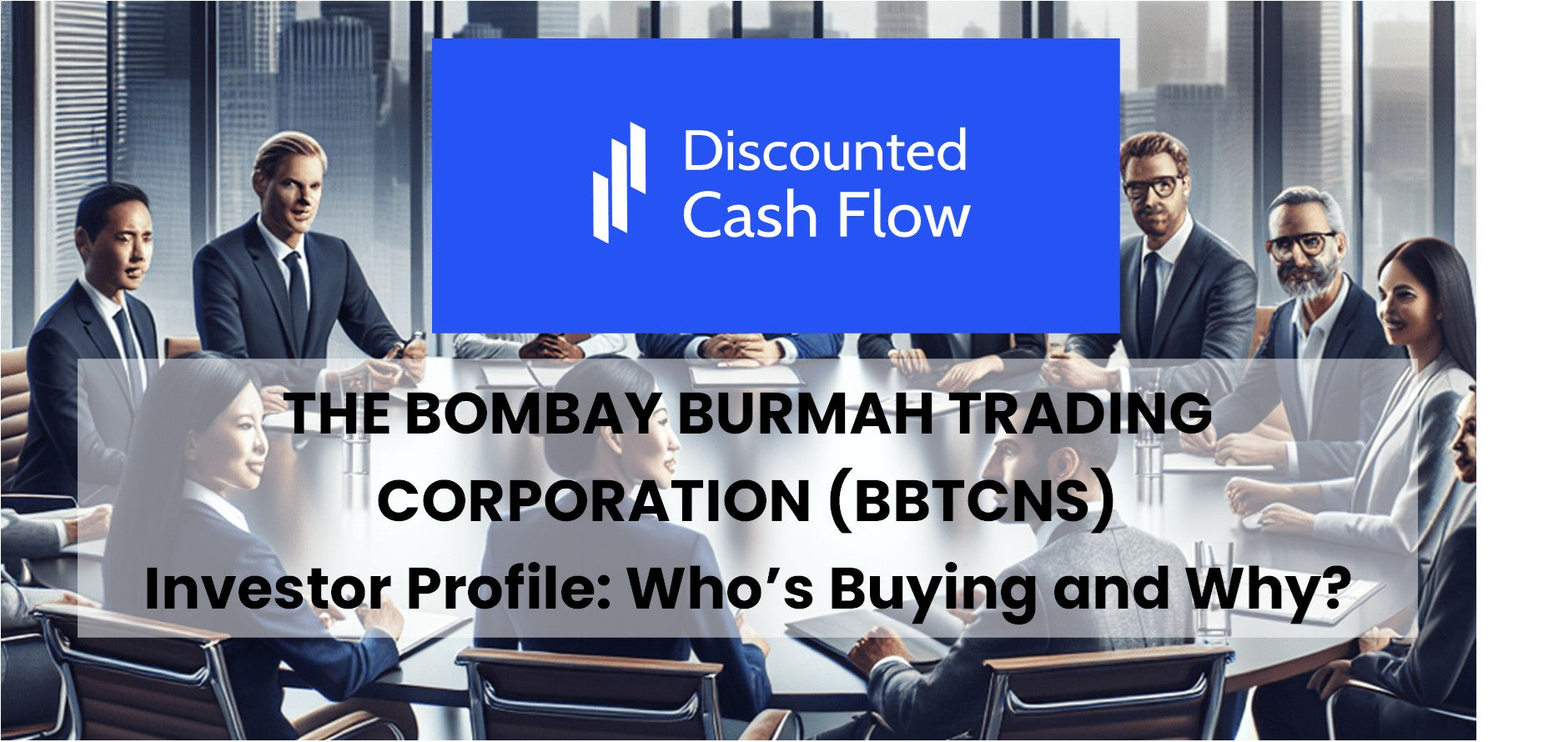Exploring The Bombay Burmah Trading Corporation (BBTCNS): Who’s Buying and Why? – DCFmodeling.com