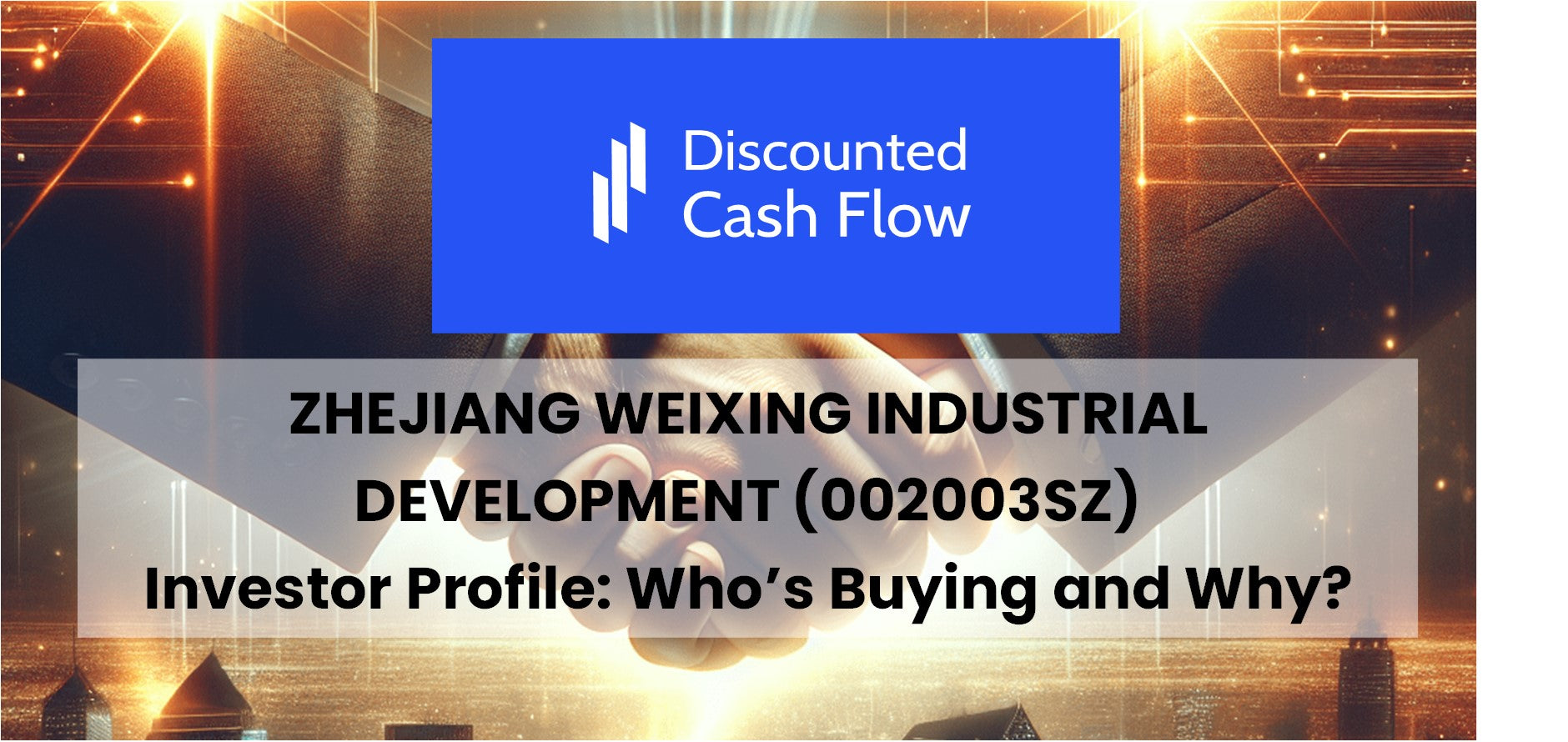 Exploring Zhejiang Weixing Industrial Development (002003SZ): Who’s Buying and Why ...
