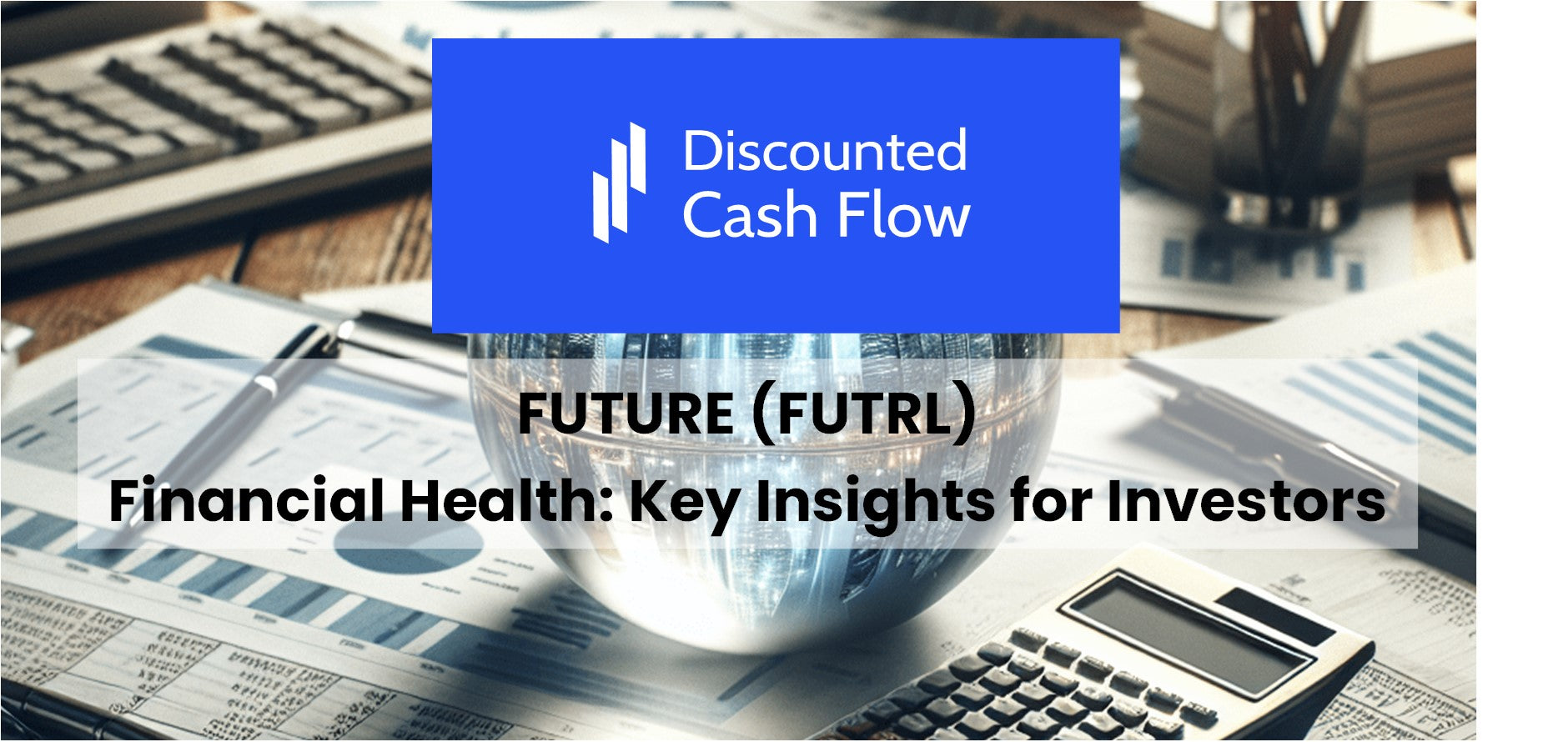 Breaking Down Future (FUTRL) Financial Health: Key Insights for Investors – DCFmodeling.com