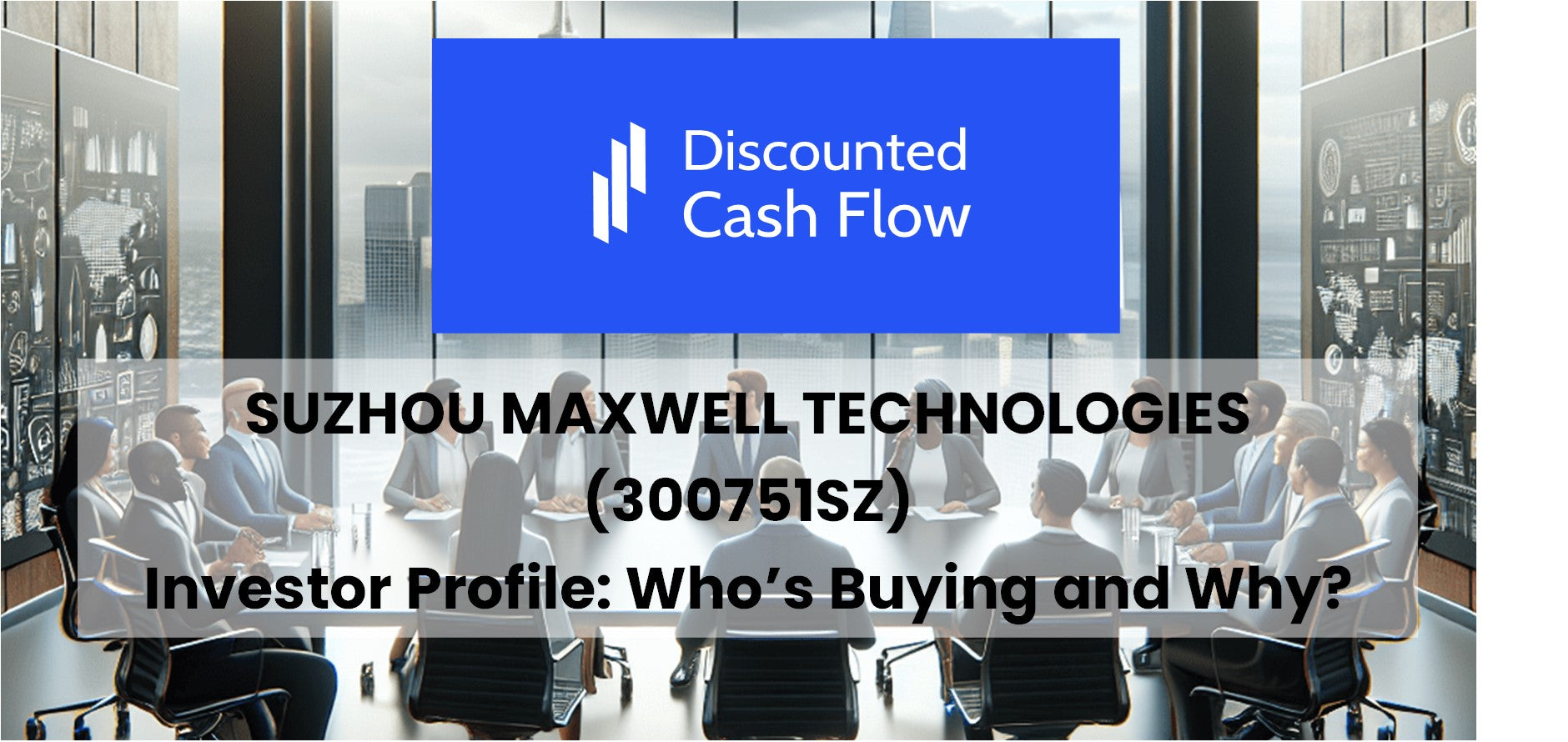 Exploring Suzhou Maxwell Technologies (300751SZ): Who’s Buying and Why? – DCFmodeling.com