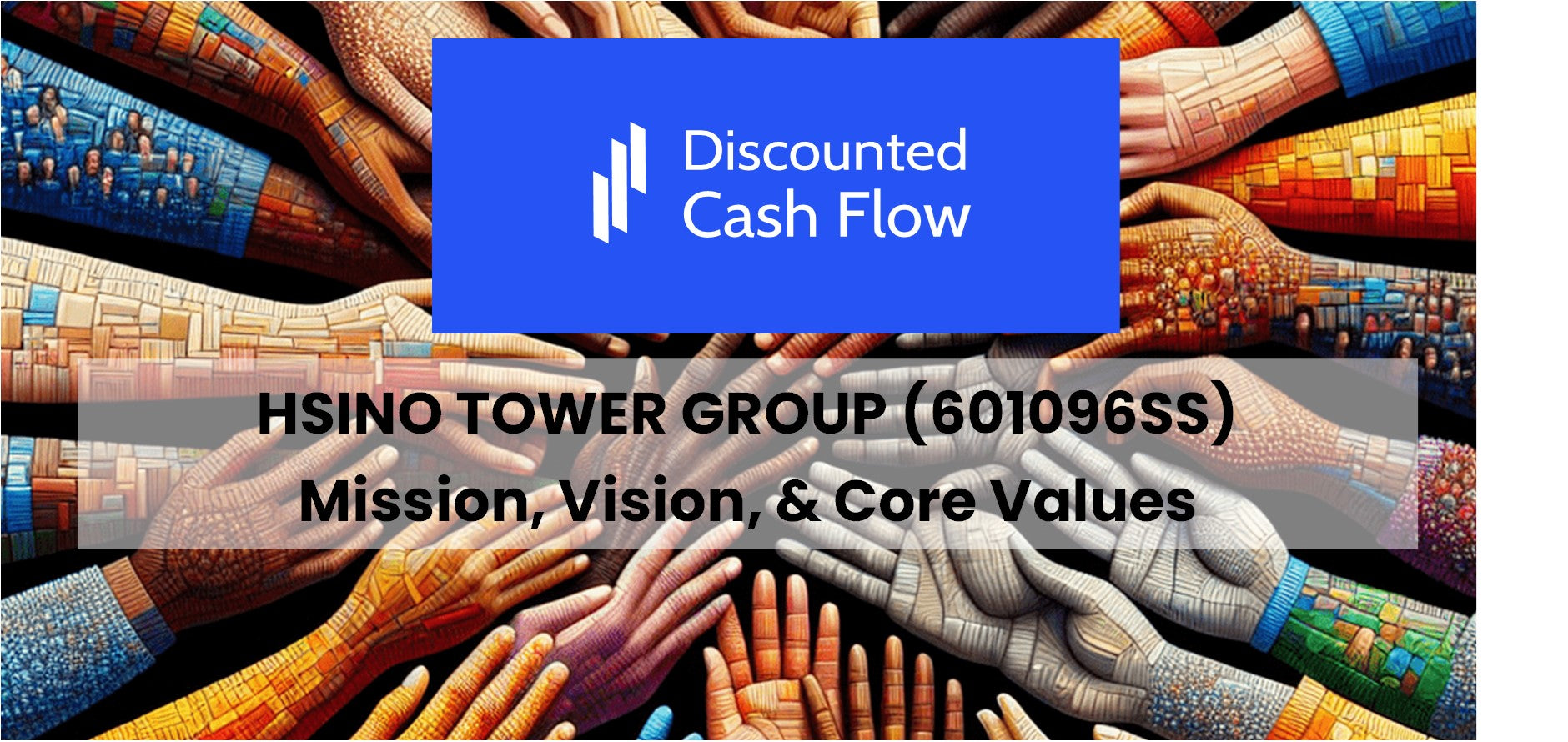Mission Statement, Vision, & Core Values (2025) of HSINO TOWER GROUP (601096SS) – DCFmodeling.com