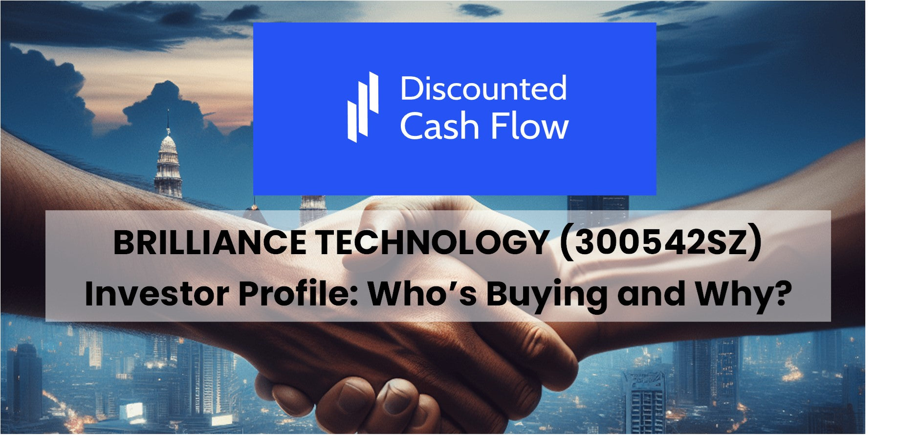 Exploring Brilliance Technology (300542SZ): Who’s Buying and Why? – DCFmodeling.com