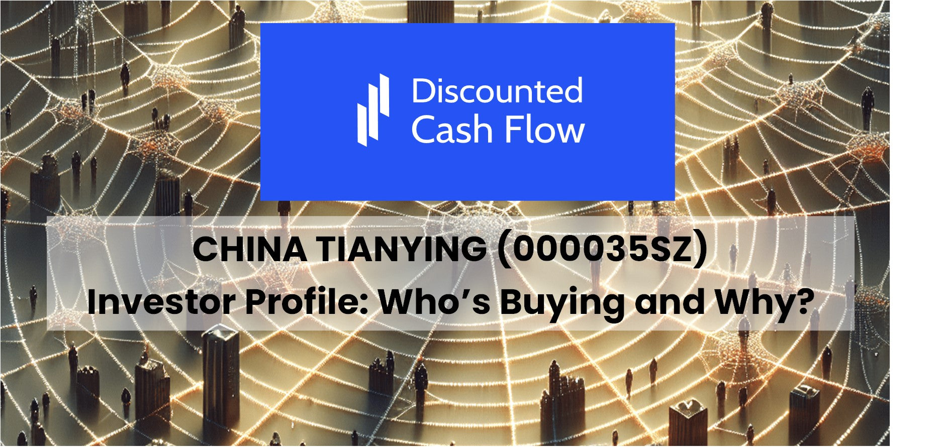 Exploring China Tianying (000035SZ): Who’s Buying and Why? – DCFmodeling.com