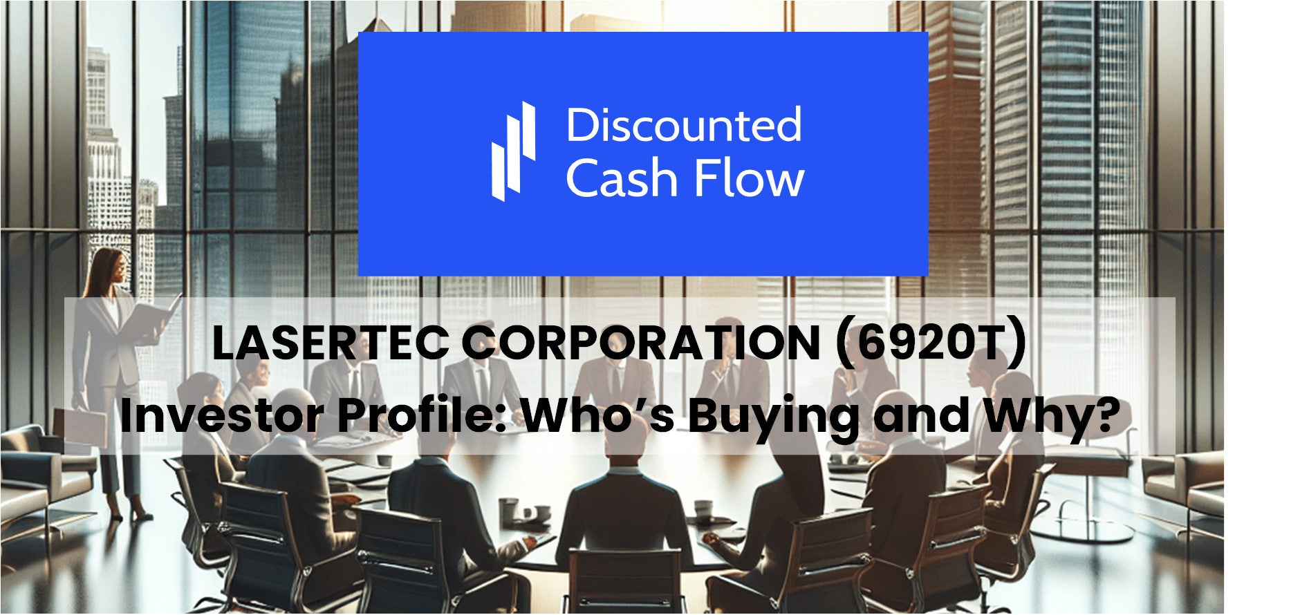 Exploring Lasertec Corporation (6920T): Who’s Buying and Why? – DCFmodeling.com
