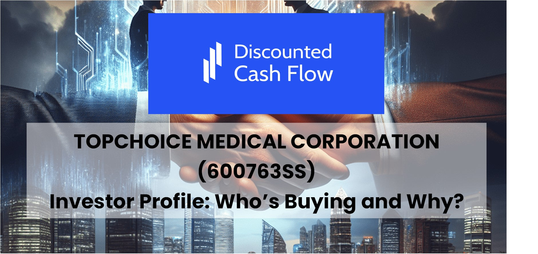 Exploring Topchoice Medical Corporation (600763SS): Who’s Buying and Why? – DCFmodeling.com