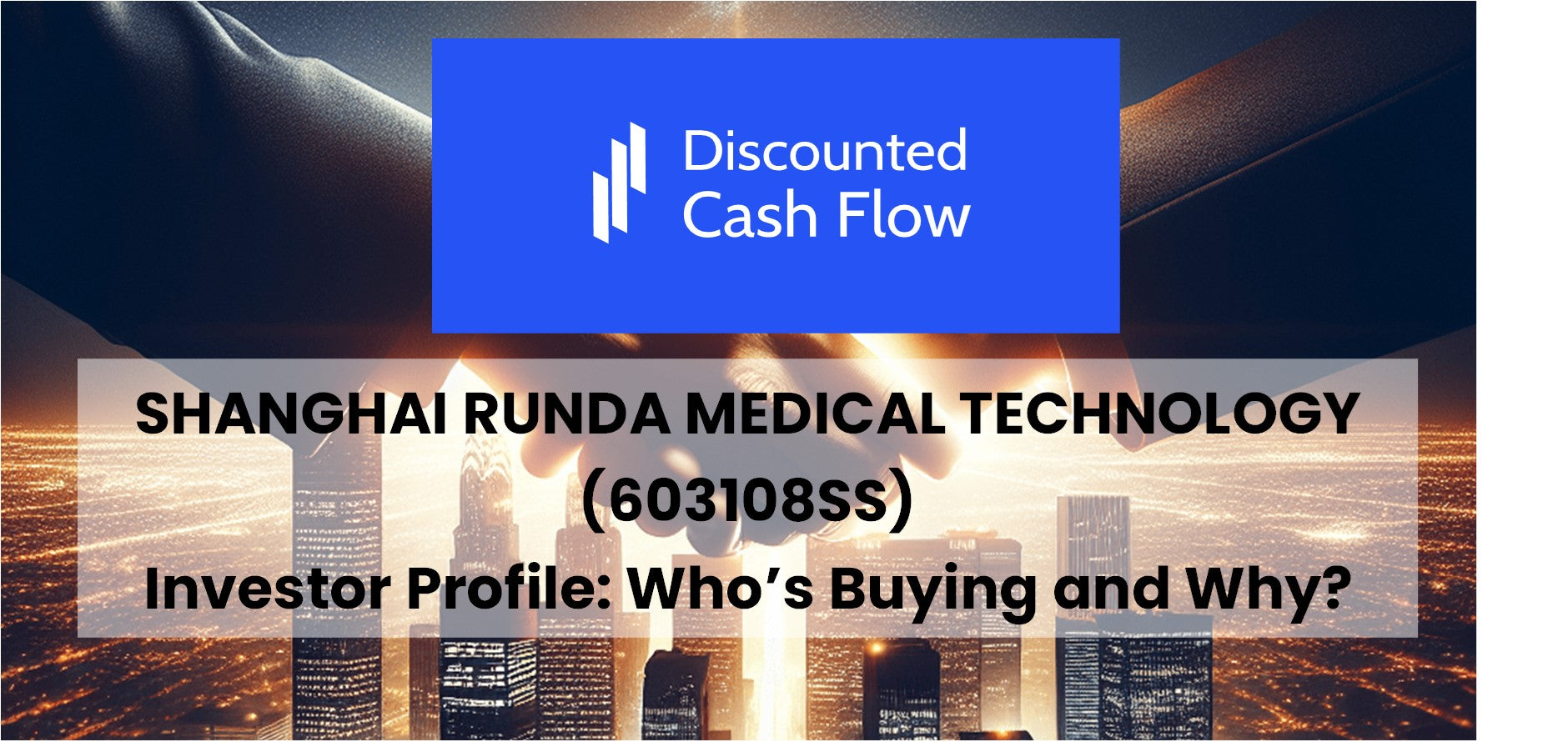 Exploring Shanghai Runda Medical Technology (603108SS): Who’s Buying and Why? – DCFmodeling.com