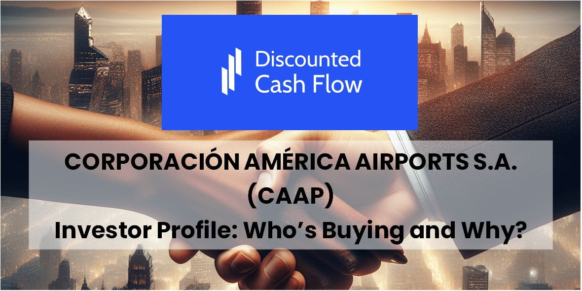 Exploring Corporaci n Am rica Airports S.A. (CAAP): Who s Buying and Why? – DCFmodeling.com