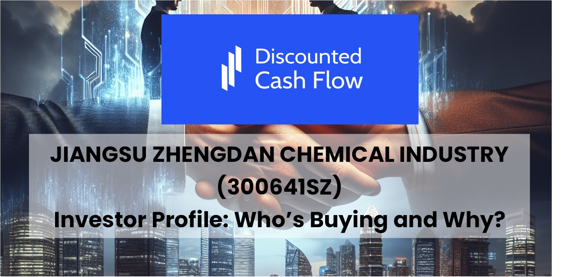 Exploring Jiangsu Zhengdan Chemical Industry (300641SZ): Who’s Buying and Why? – DCFmodeling.com