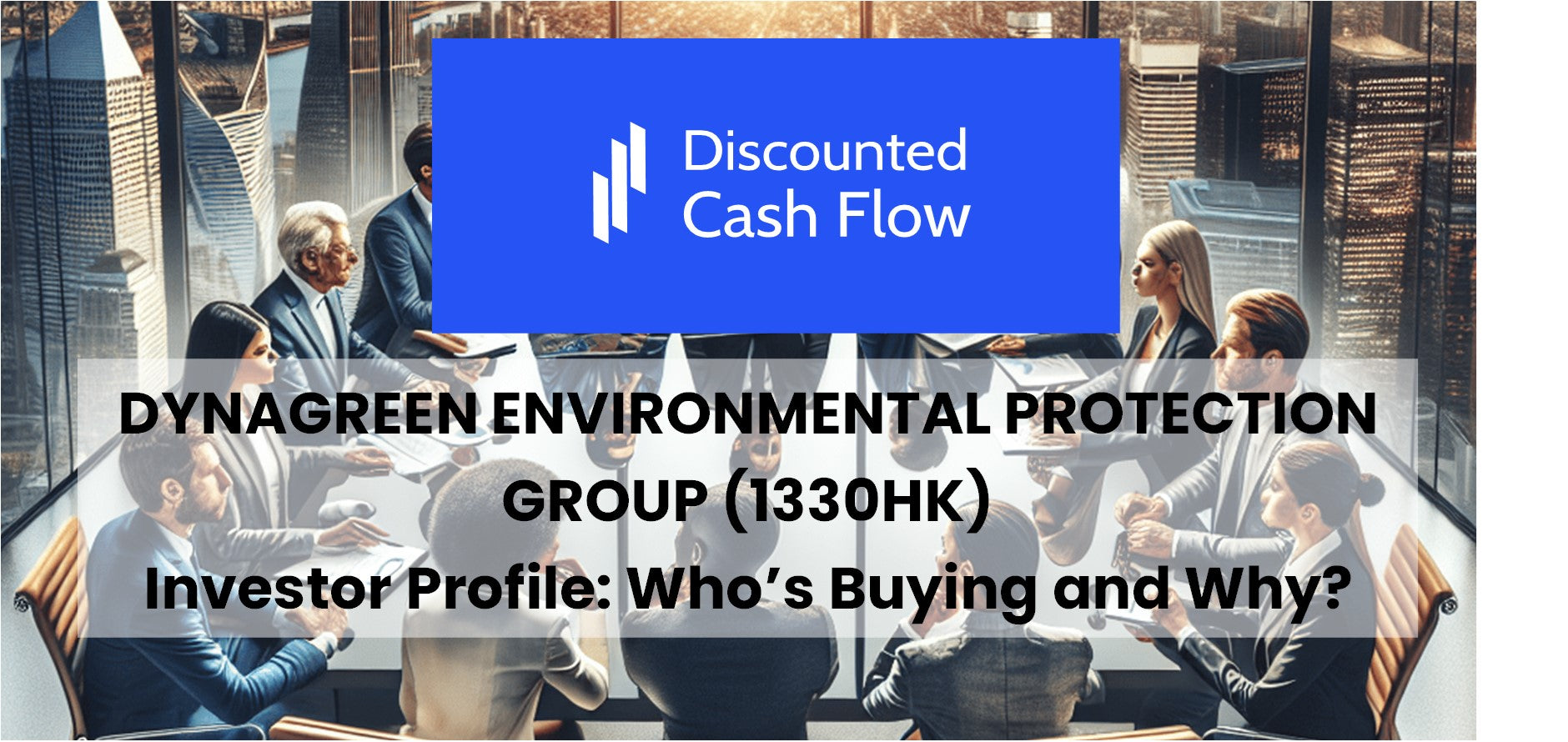 Exploring Dynagreen Environmental Protection Group (1330HK): Who’s ...
