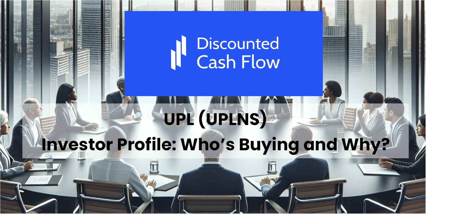 Exploring UPL (UPLNS): Who’s Buying and Why? – DCFmodeling.com