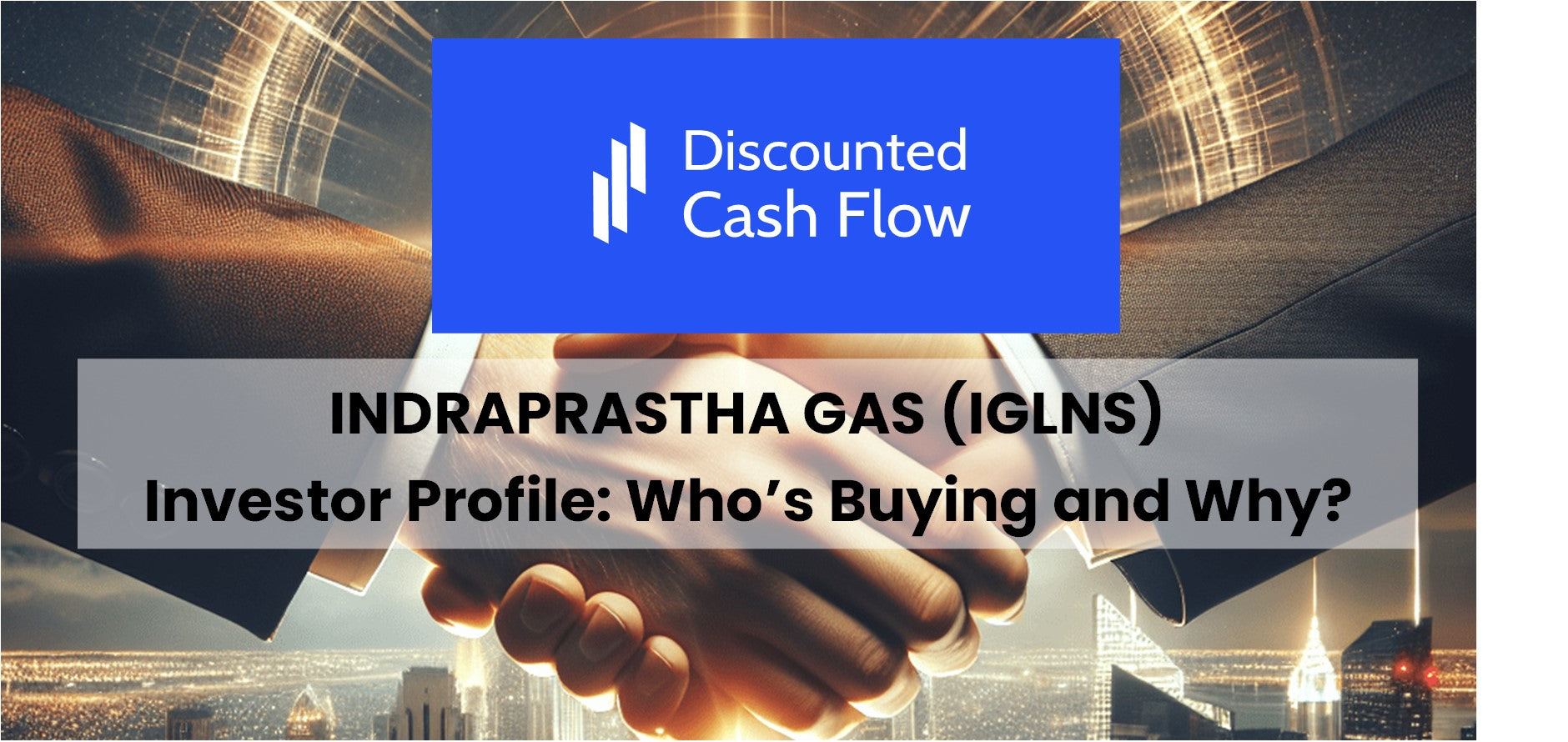 Exploring Indraprastha Gas (IGLNS): Who’s Buying and Why? – DCFmodeling.com