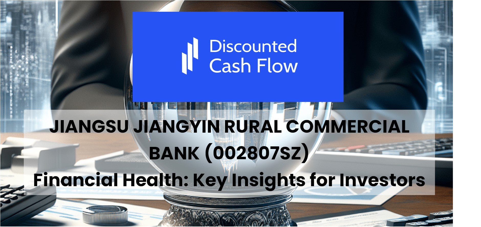 Breaking Down Jiangsu Jiangyin Rural Commercial Bank (002807SZ ...