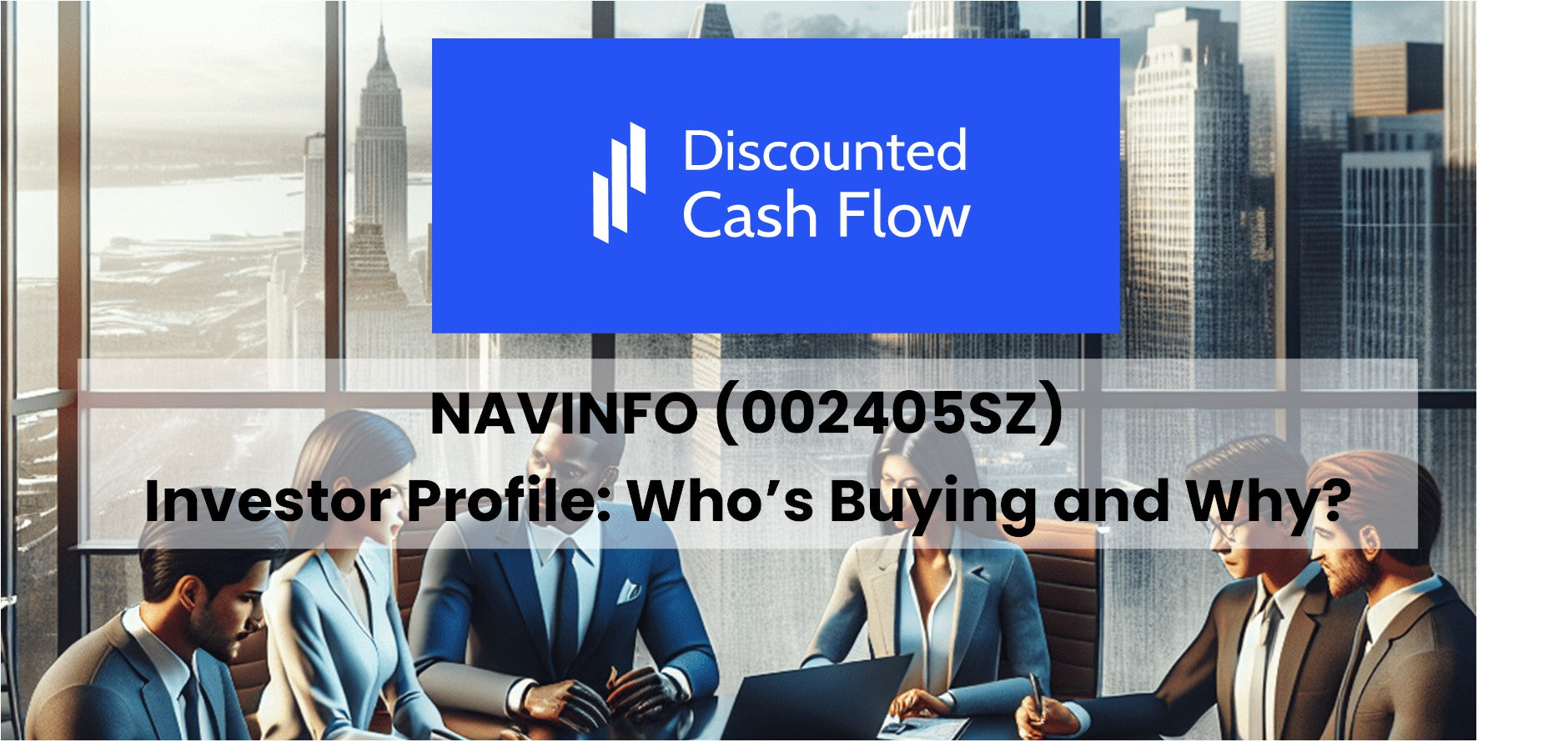 Exploring NavInfo (002405SZ): Who’s Buying and Why? – DCFmodeling.com