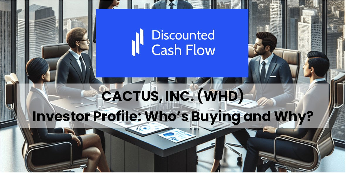 Exploring Cactus, Inc. (WHD): ¿Quién compra y por qué? – DCFmodeling.com