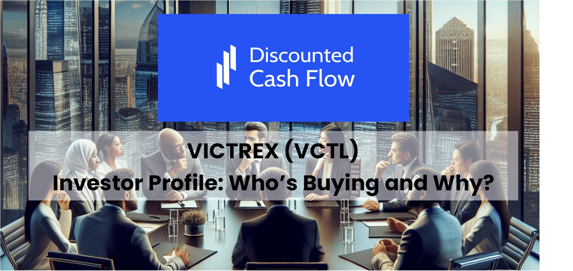 Exploring Victrex (VCTL): Who’s Buying and Why? – DCFmodeling.com