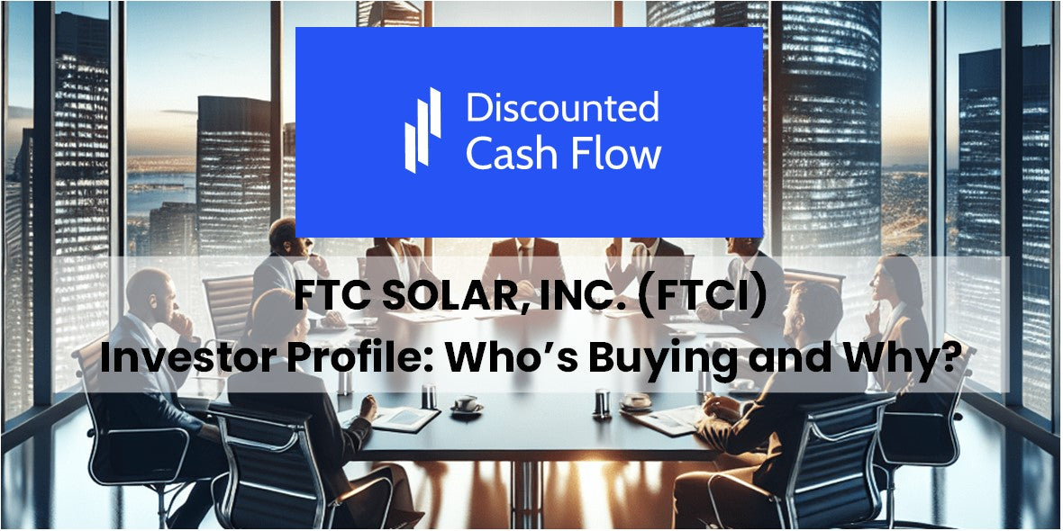Exploring FTC Solar, Inc. (FTCI): Who s Buying and Why? – DCFmodeling.com