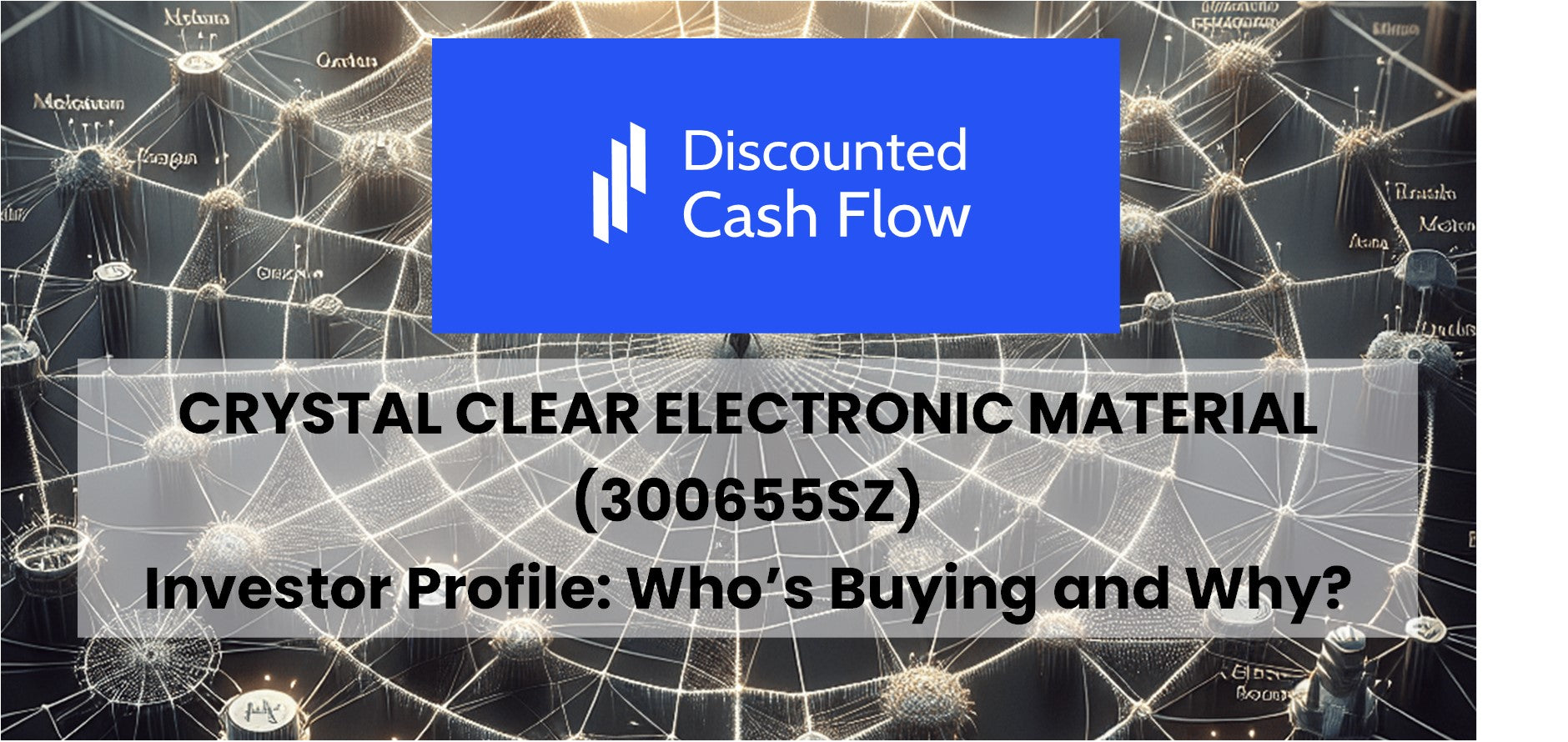 Exploring Crystal Clear Electronic Material (300655SZ): Who’s Buying ...