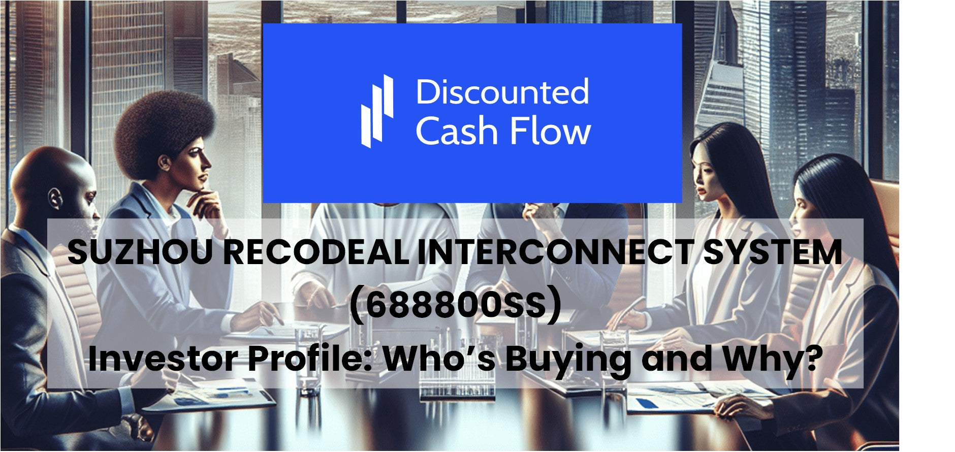 Exploring Suzhou Recodeal Interconnect System (688800SS): Who’s Buying ...