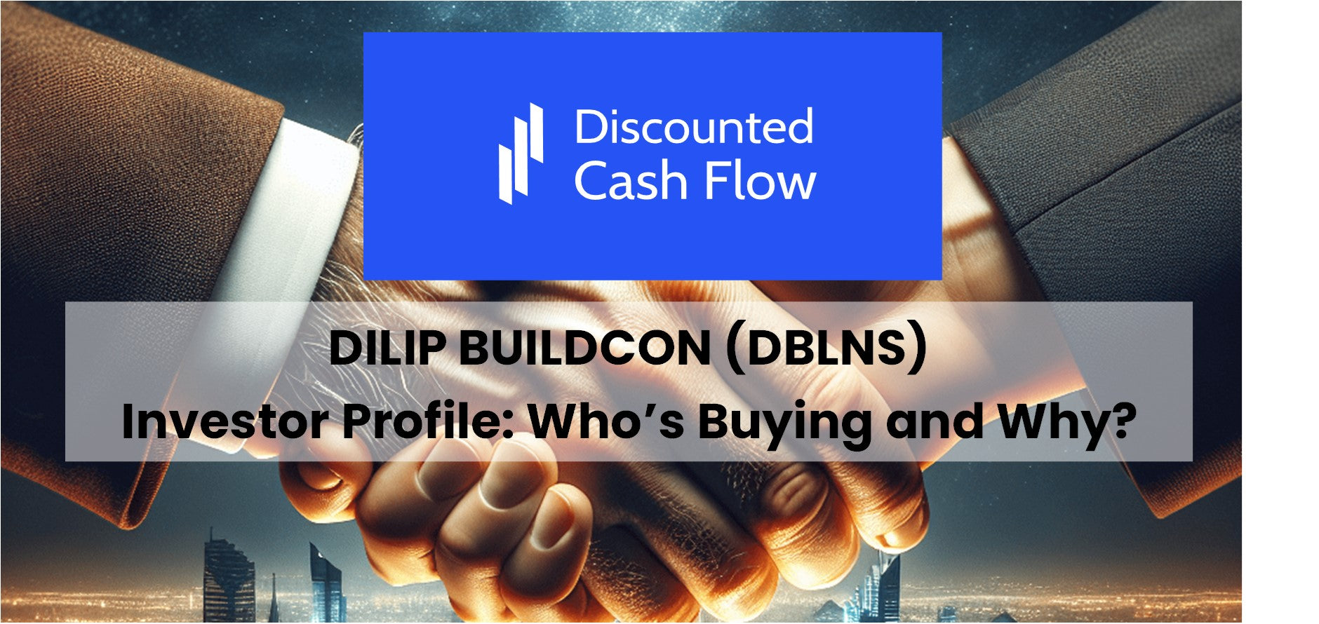 Exploring Dilip Buildcon (DBLNS): Who’s Buying and Why? – DCFmodeling.com
