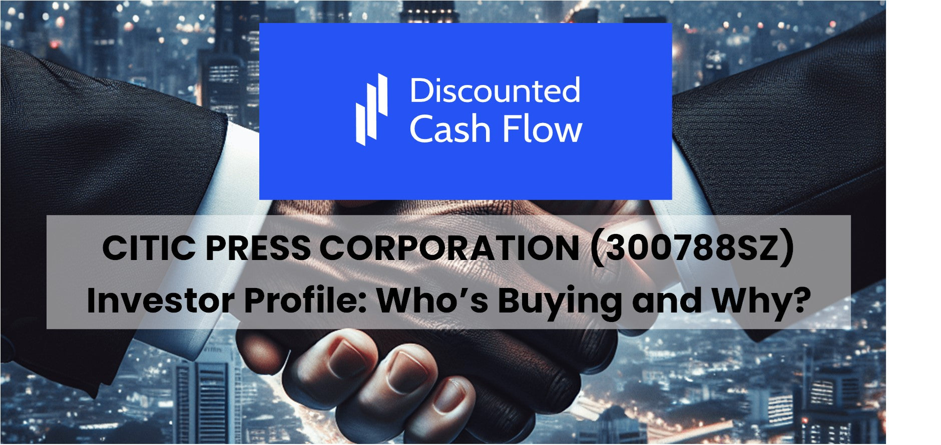 Exploring Citic Press Corporation (300788SZ): Who’s Buying and Why ...