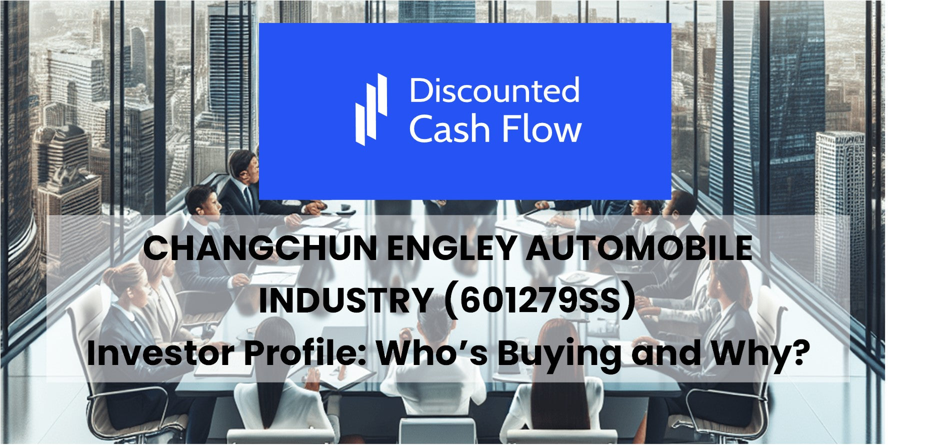 Exploring Changchun Engley Automobile Industry (601279SS): Who’s Buying ...
