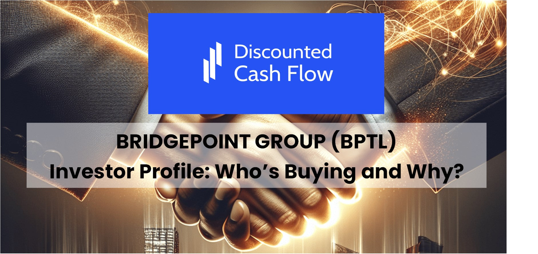 Exploring Bridgepoint Group (BPTL): Who’s Buying and Why? – DCFmodeling.com