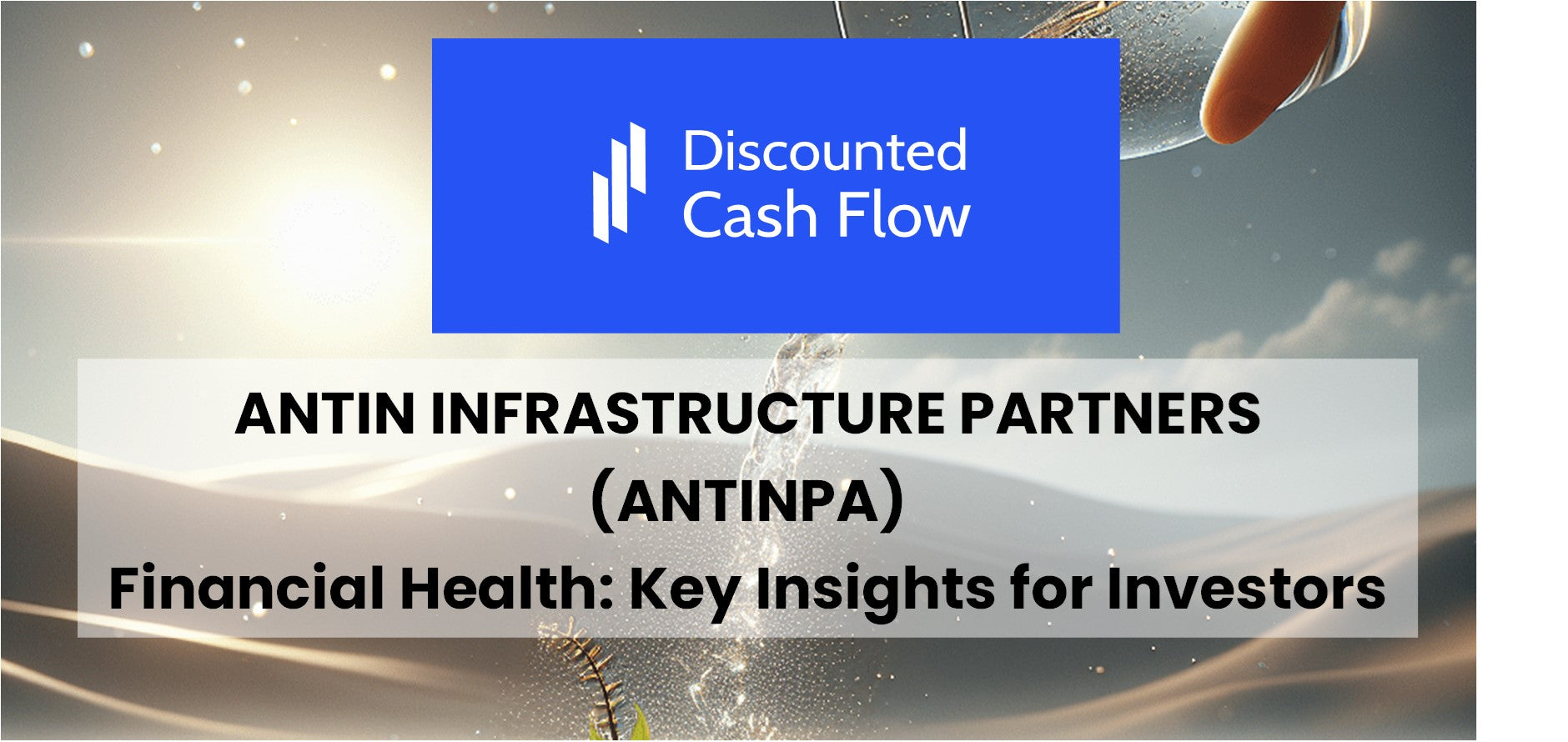 Breaking Down Antin Infrastructure Partners (ANTINPA) Financial Health ...