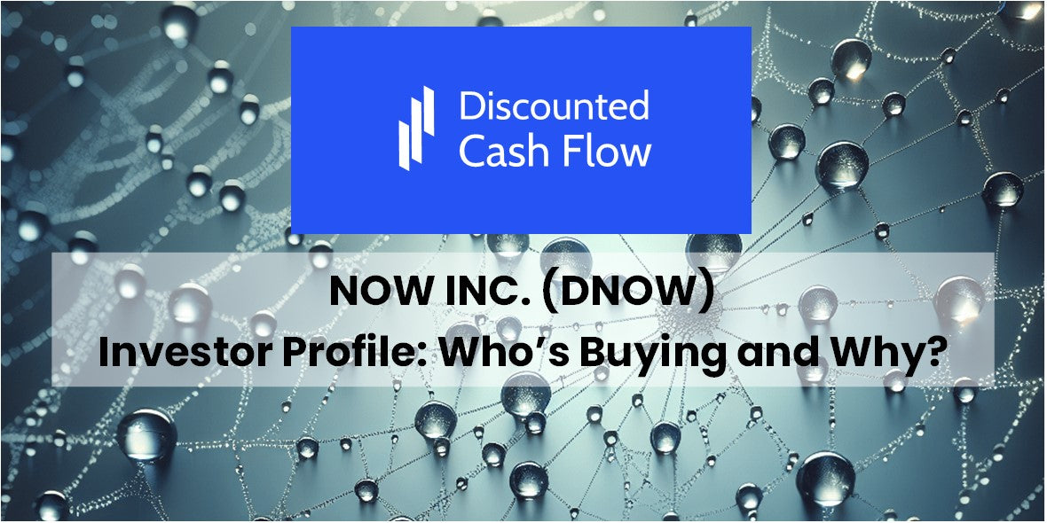 Exploring NOW Inc. (DNOW): Who s Buying and Why? – DCFmodeling.com