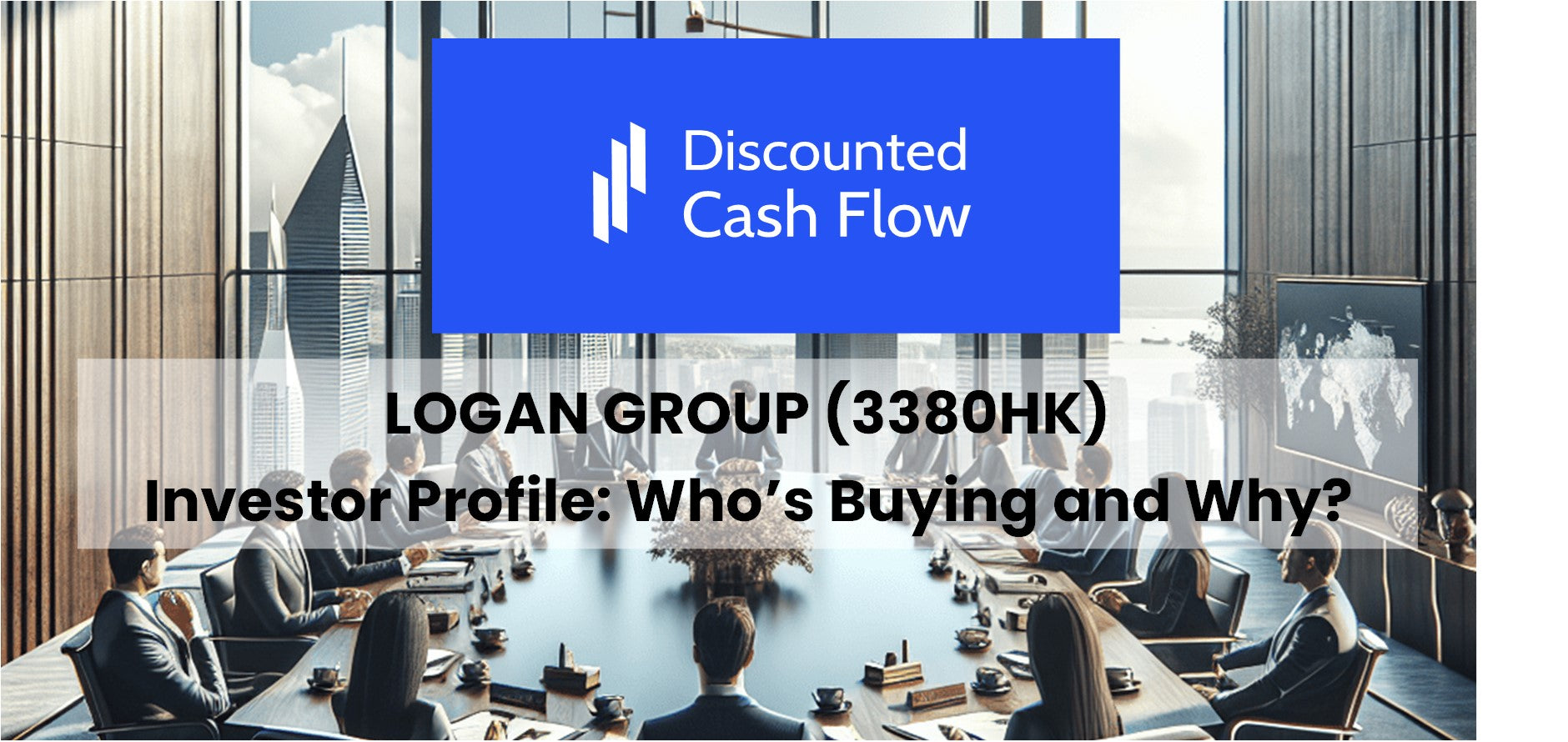 Exploring Logan Group (3380HK): Who’s Buying and Why? – DCFmodeling.com