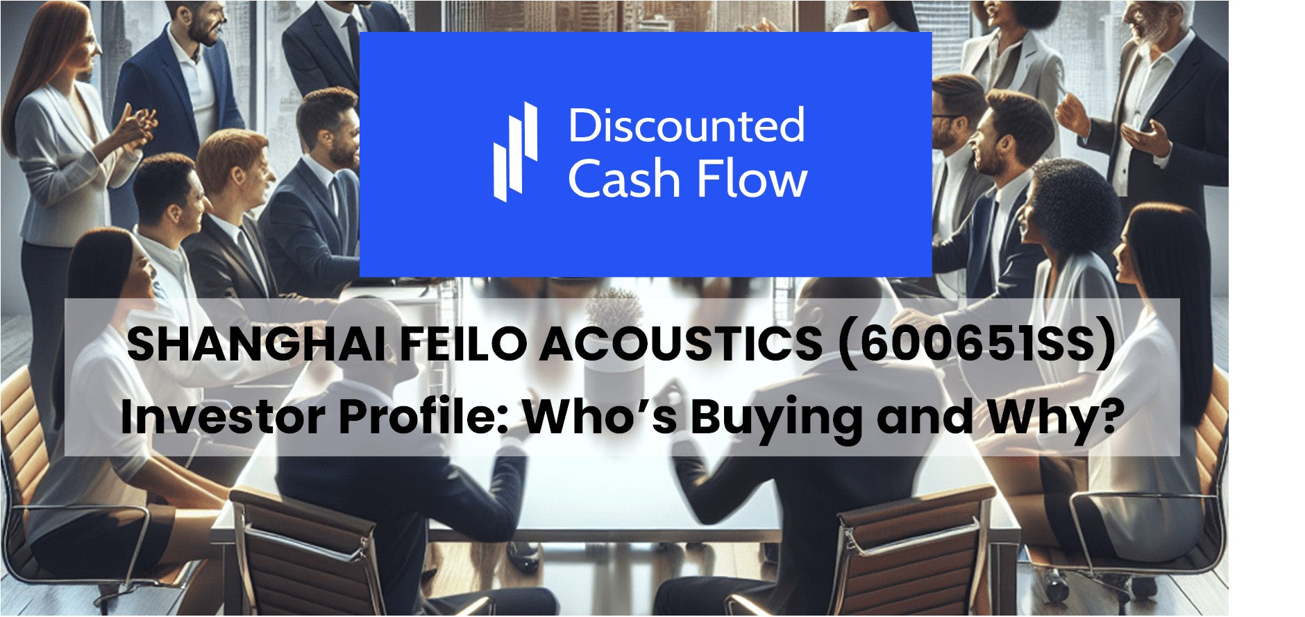 Exploring Shanghai Feilo Acoustics (600651SS): Who’s Buying and Why ...