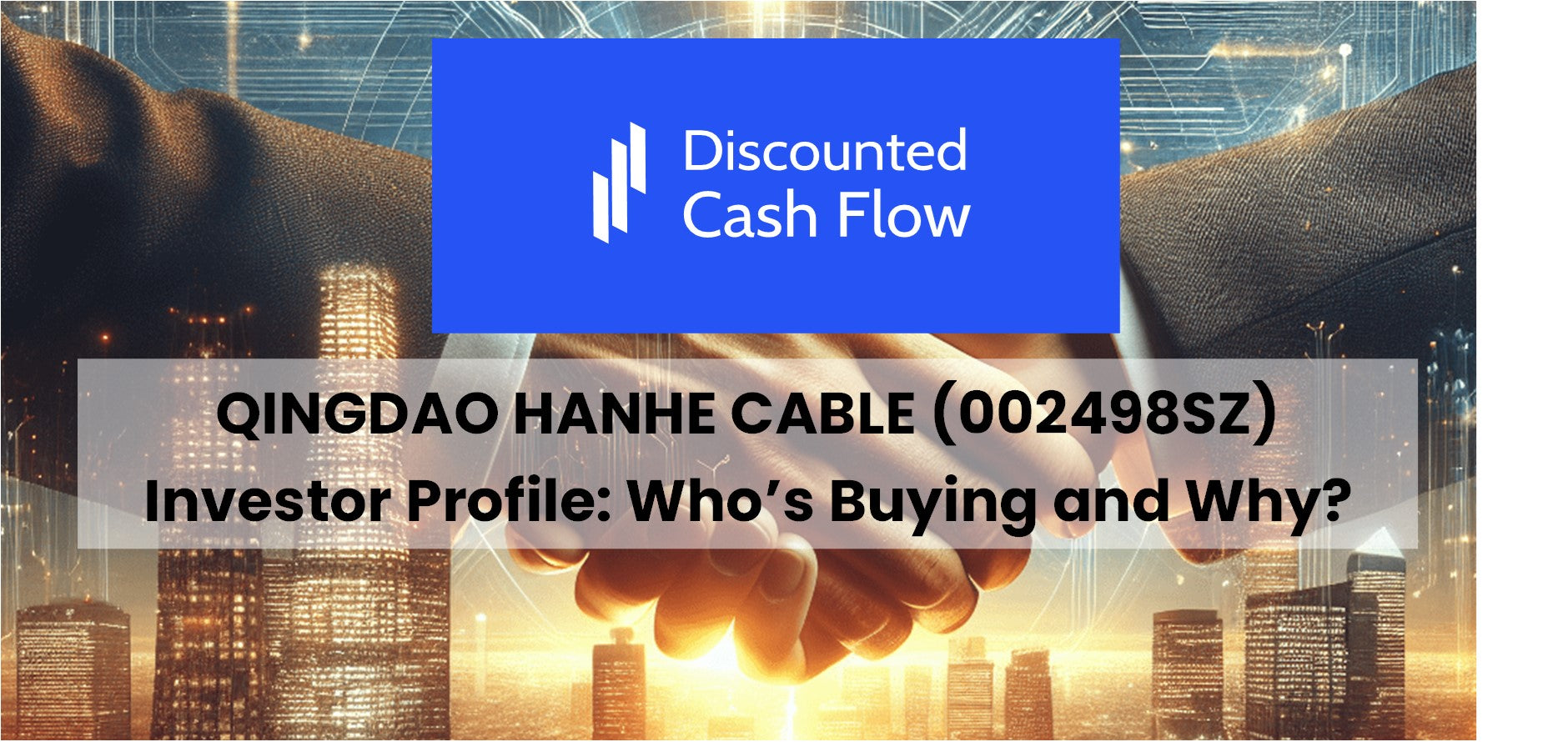 Exploring Qingdao Hanhe Cable (002498SZ): Who’s Buying and Why ...