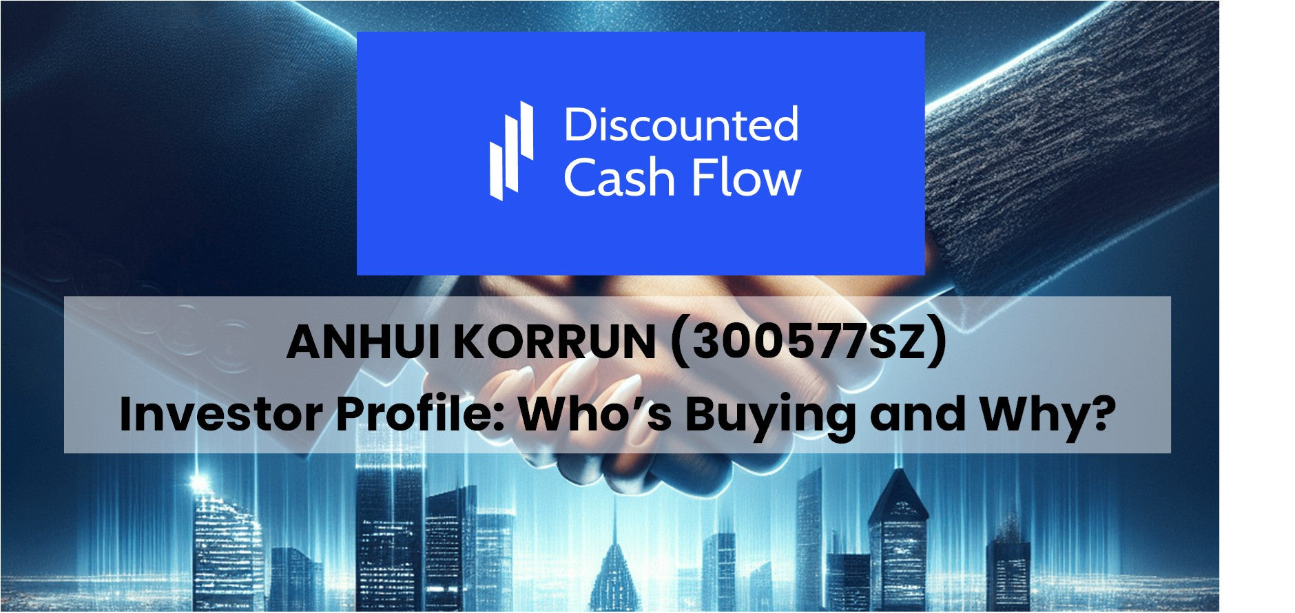 Exploring Anhui Korrun (300577SZ): Who’s Buying and Why? – DCFmodeling.com