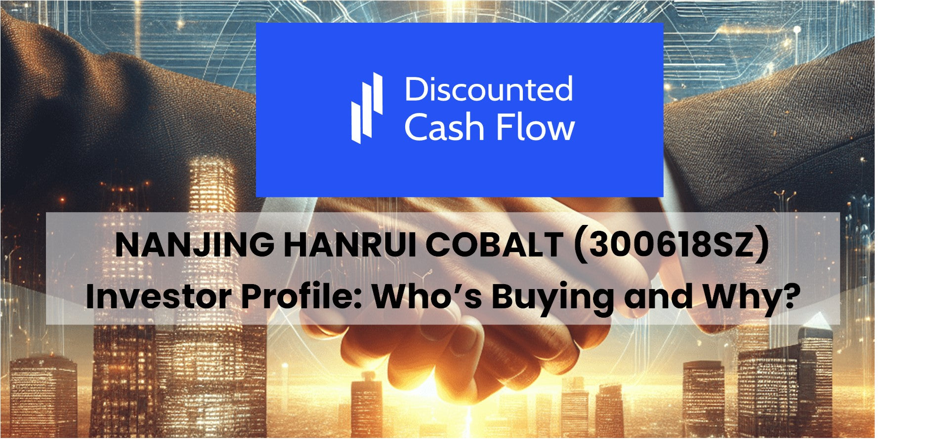 Exploring Nanjing Hanrui Cobalt (300618SZ): Who’s Buying and Why ...